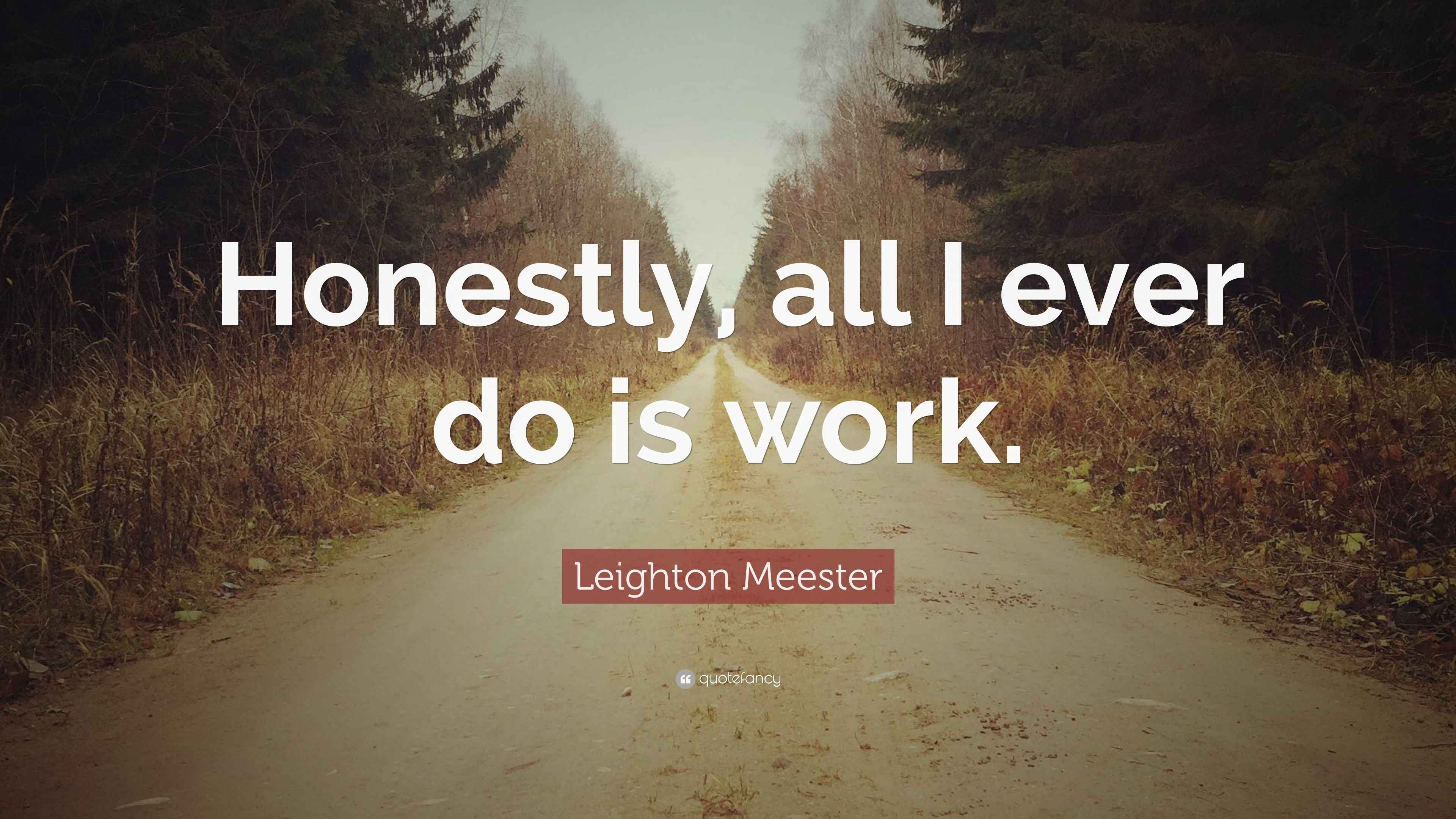Leighton Meester Quote: “Honestly, all I ever do is work.”