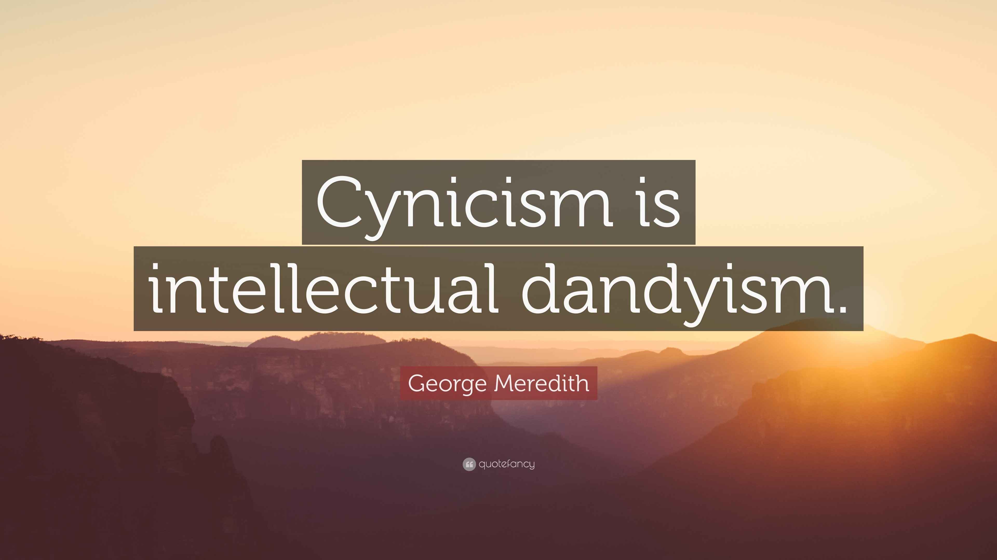 George Meredith Quote: “Cynicism is intellectual dandyism.”