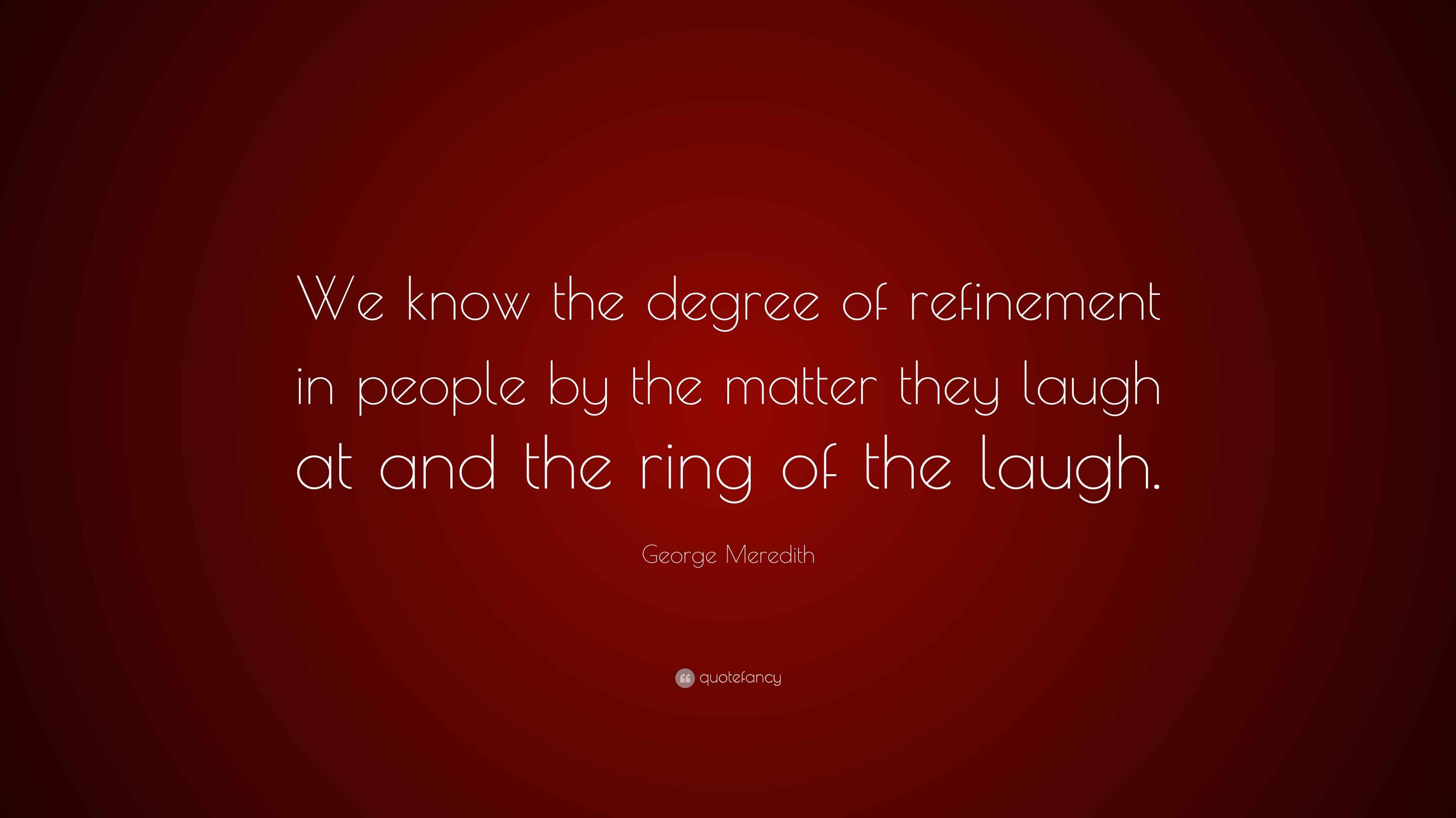 George Meredith Quote: “We know the degree of refinement in people by ...