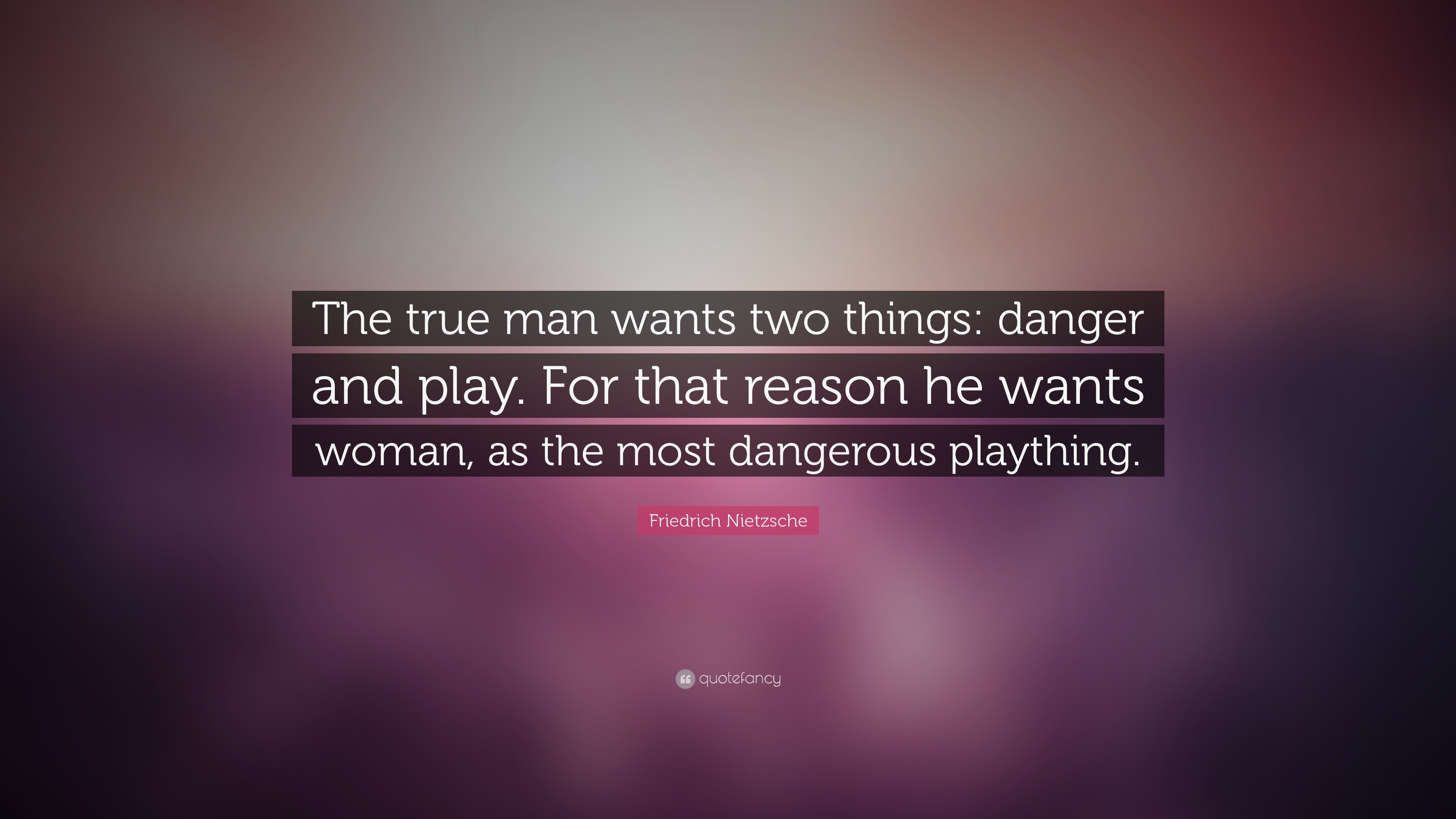 Friedrich Nietzsche Quote: “The true man wants two things: danger and ...