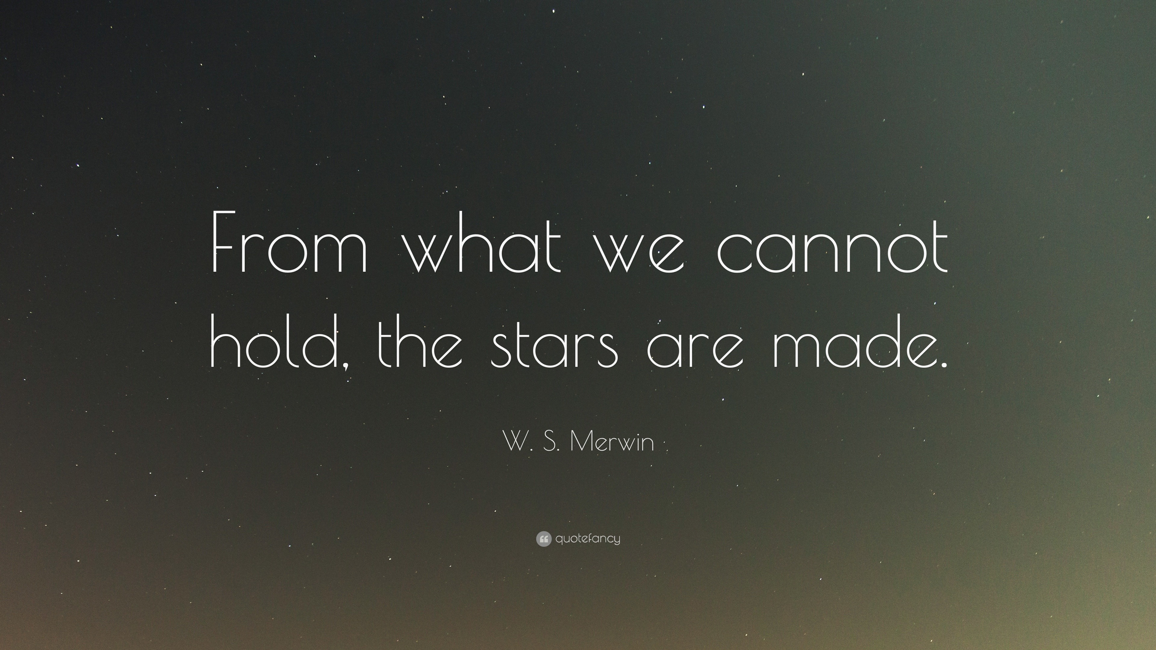 W. S. Merwin Quote: “From what we cannot hold, the stars are made.”