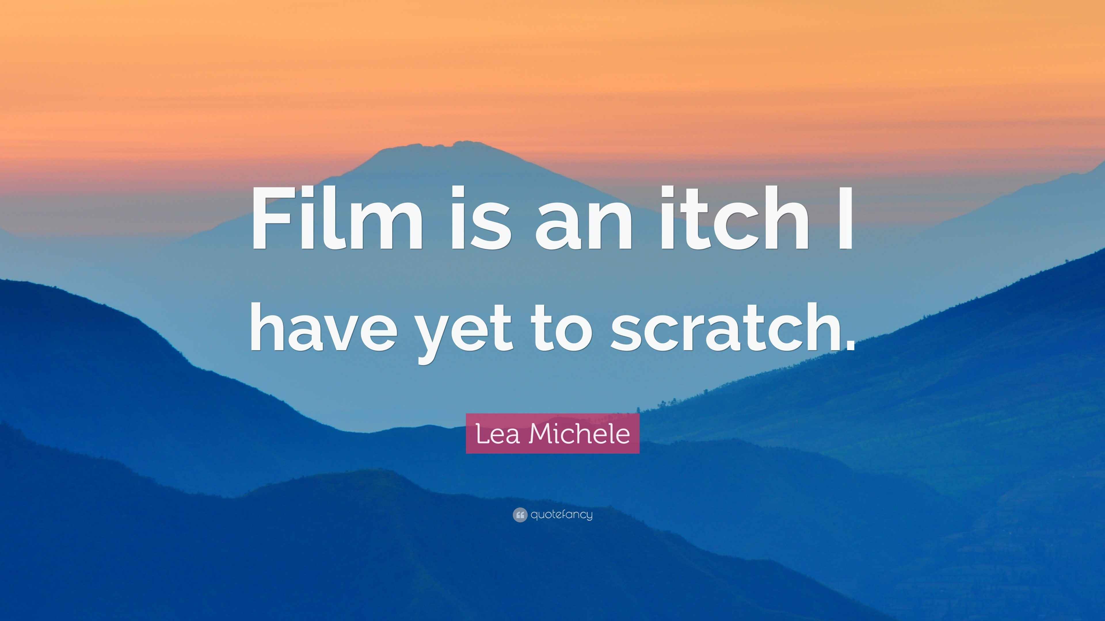 Lea Michele Quote: “Film is an itch I have yet to scratch.”
