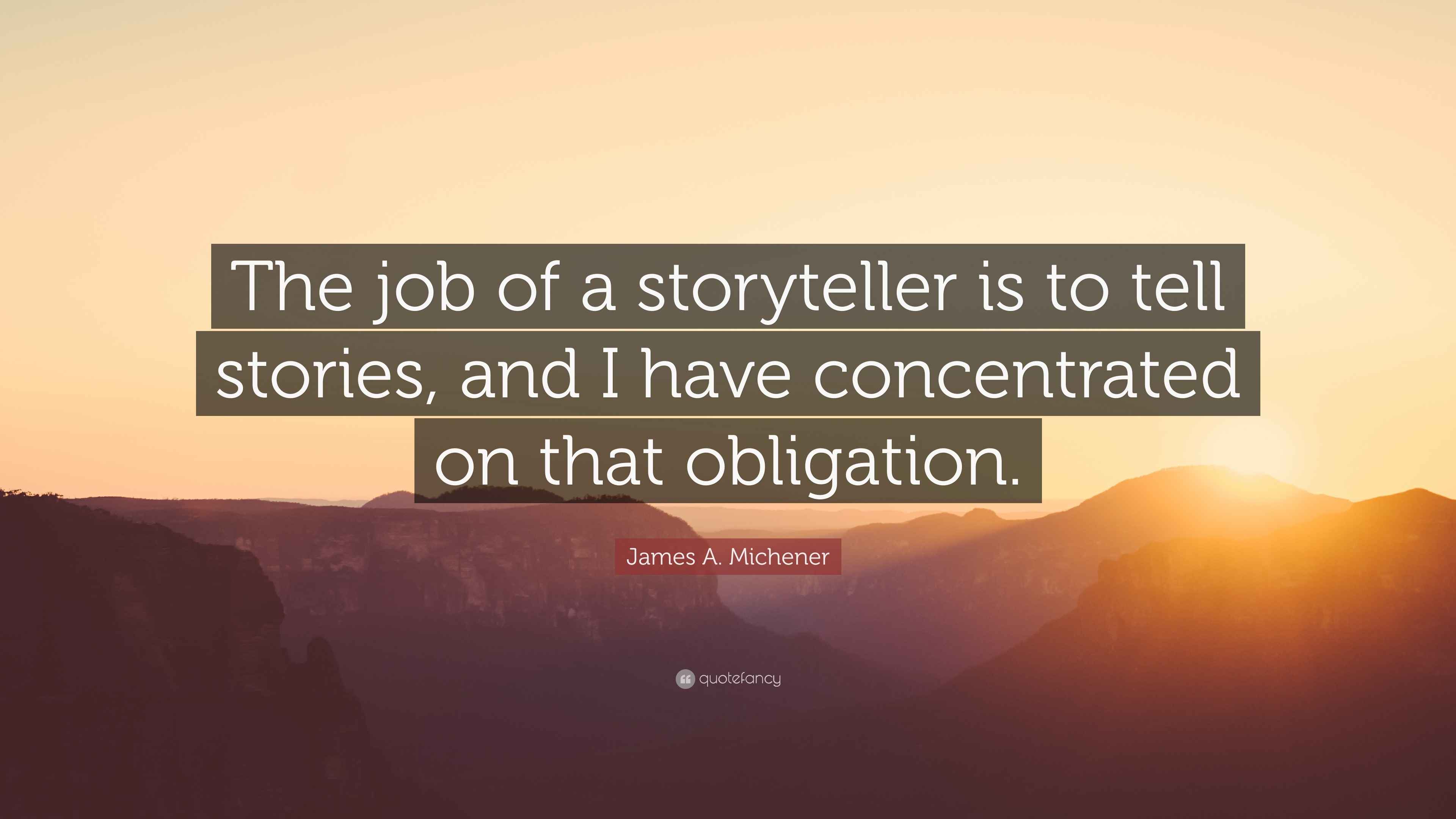 James A. Michener Quote: “The job of a storyteller is to tell stories ...
