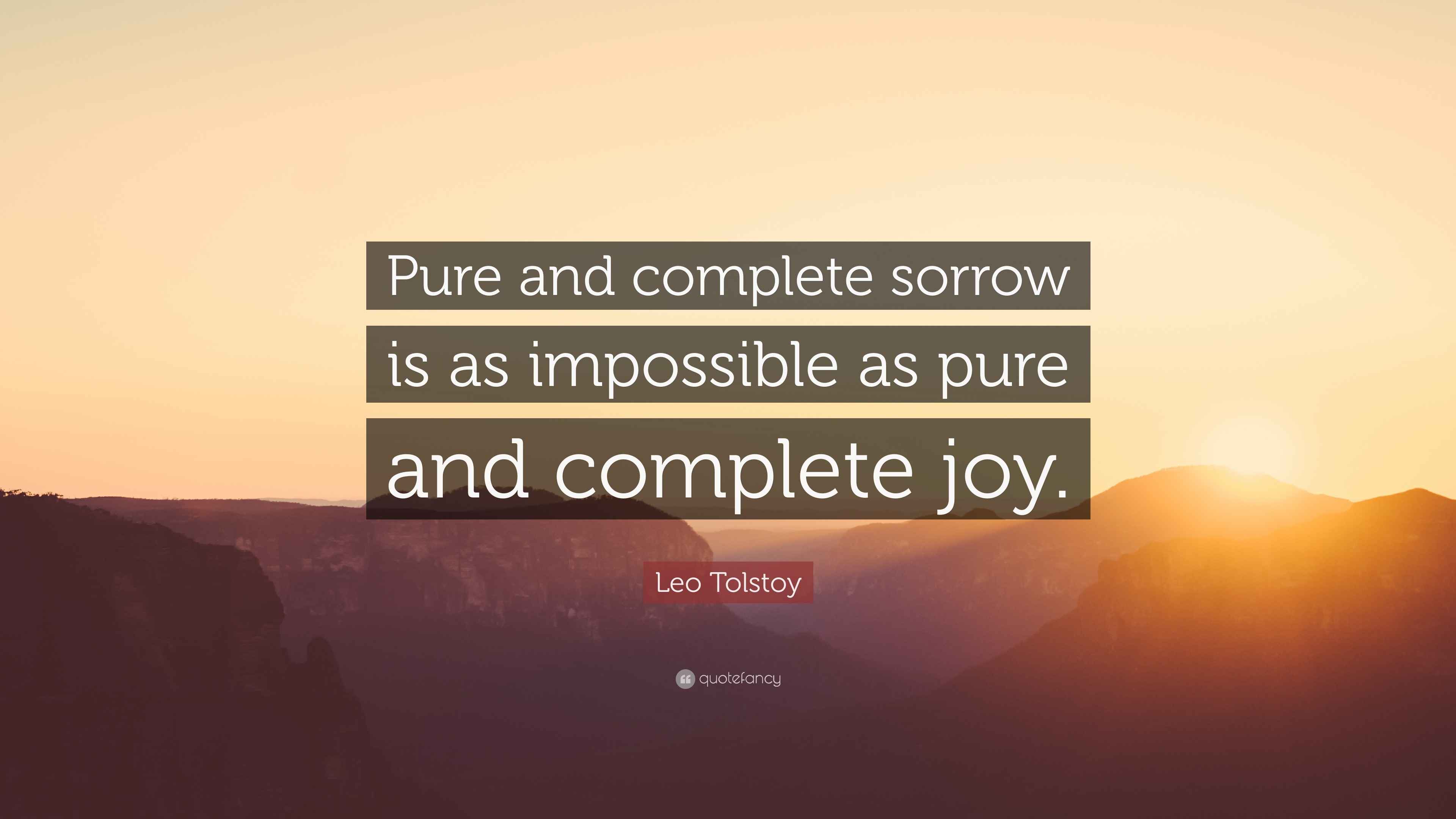 Leo Tolstoy Quote: “Pure and complete sorrow is as impossible as pure ...