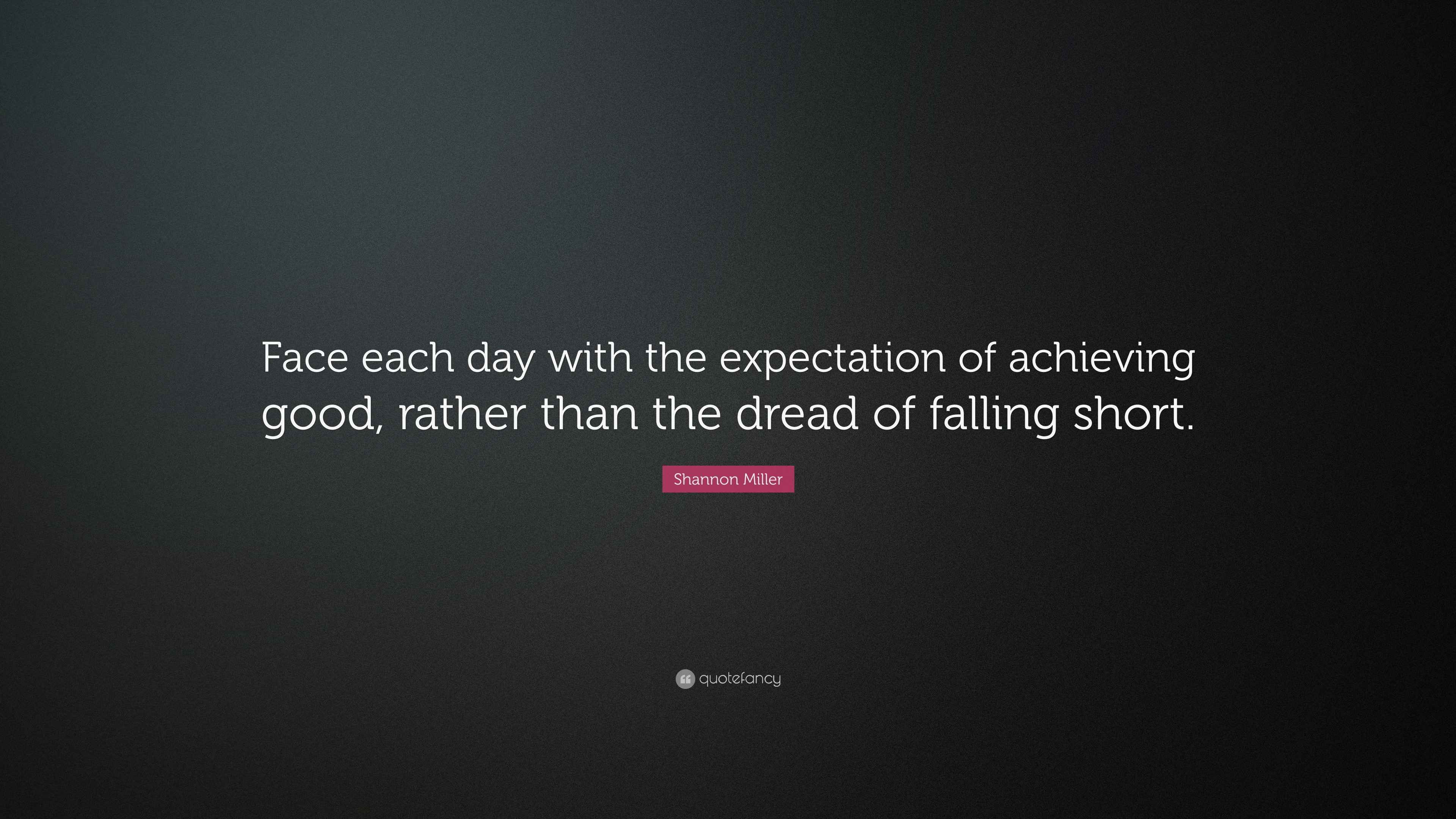Shannon Miller Quote: “Face each day with the expectation of achieving ...