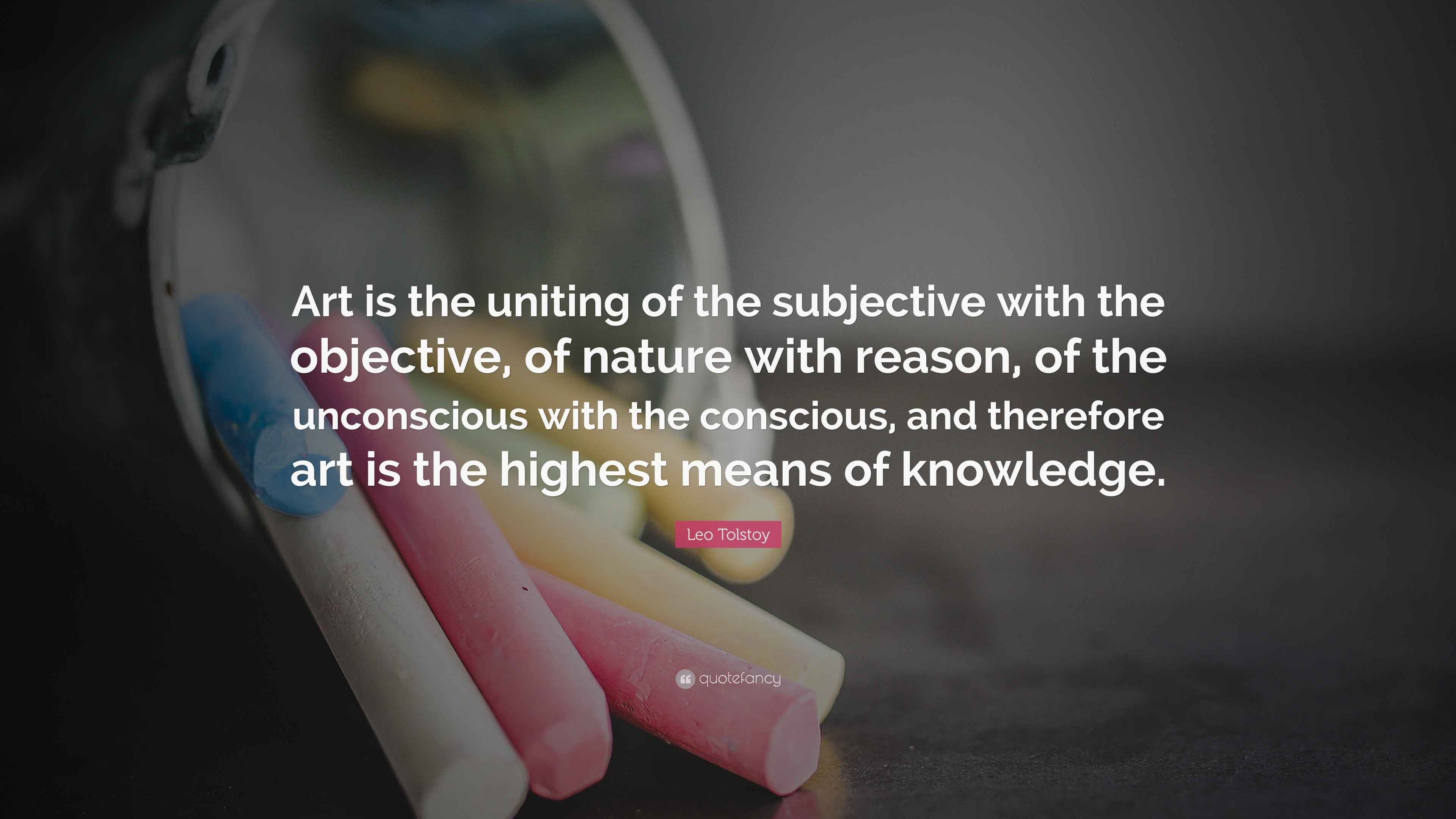 Leo Tolstoy Quote: “Art is the uniting of the subjective with the ...