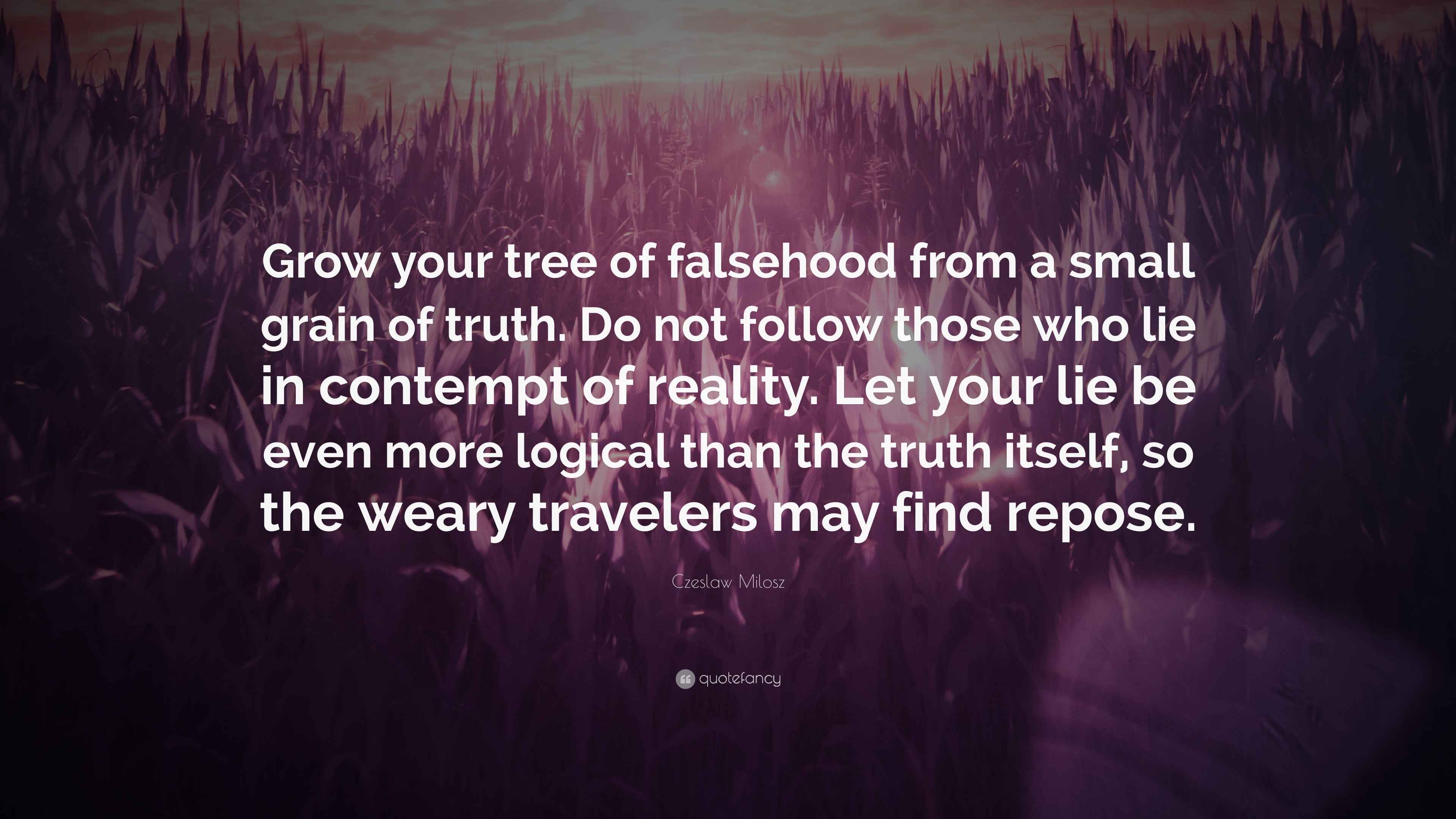 Czeslaw Milosz Quote: “Grow your tree of falsehood from a small grain ...