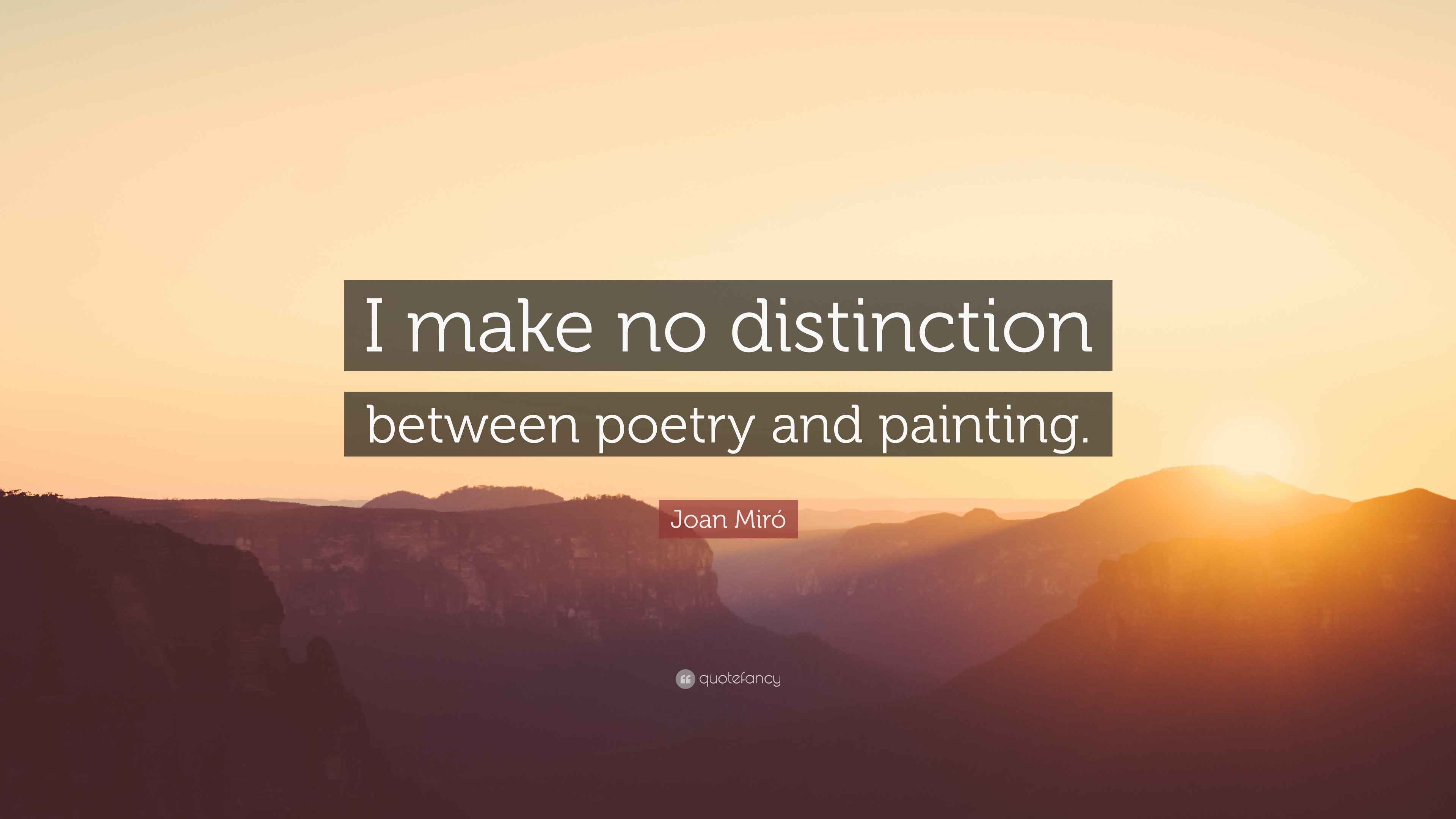 Joan Miró Quote: “I make no distinction between poetry and painting.”