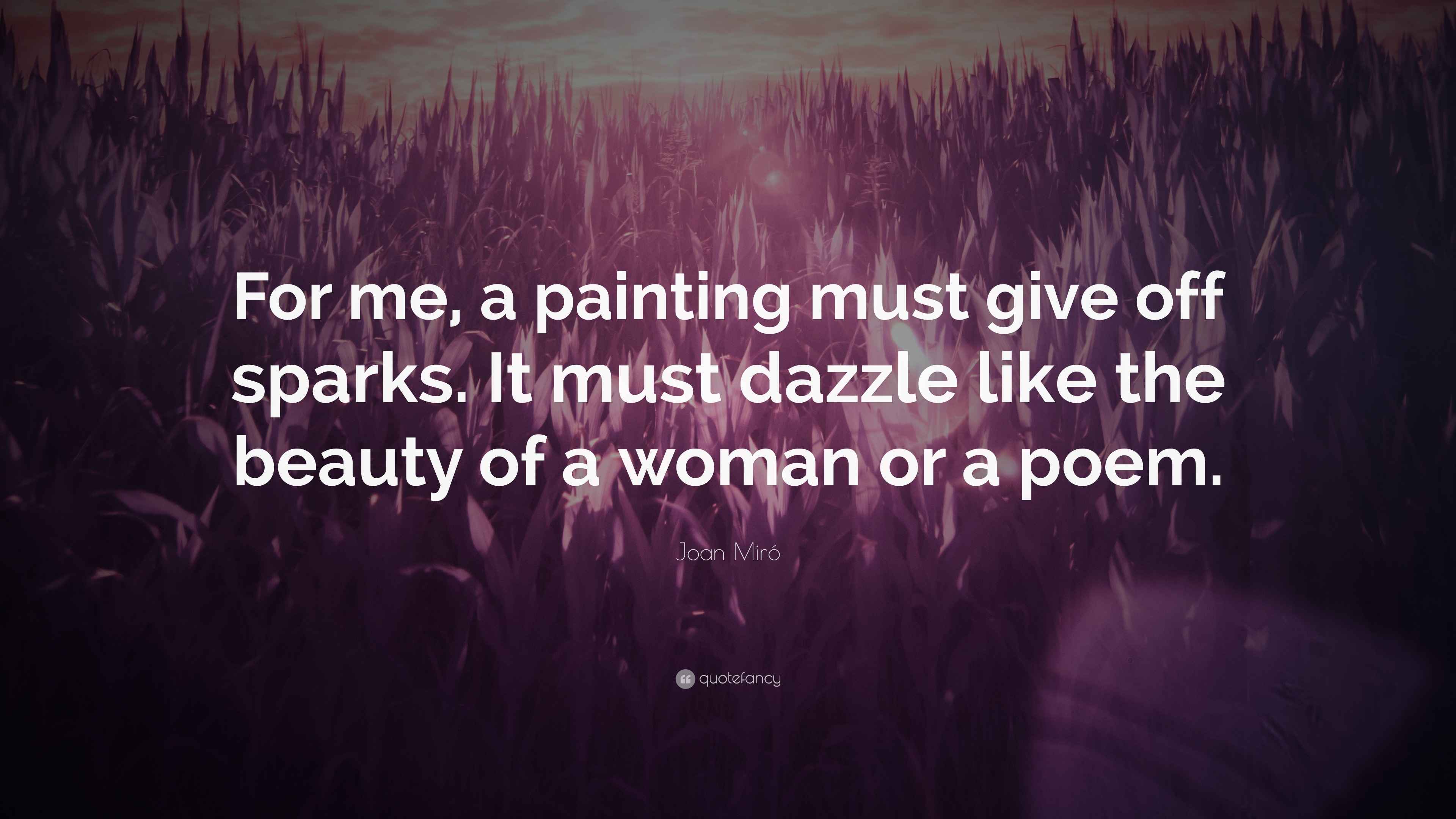 Joan Miró Quote: “For me, a painting must give off sparks. It must ...