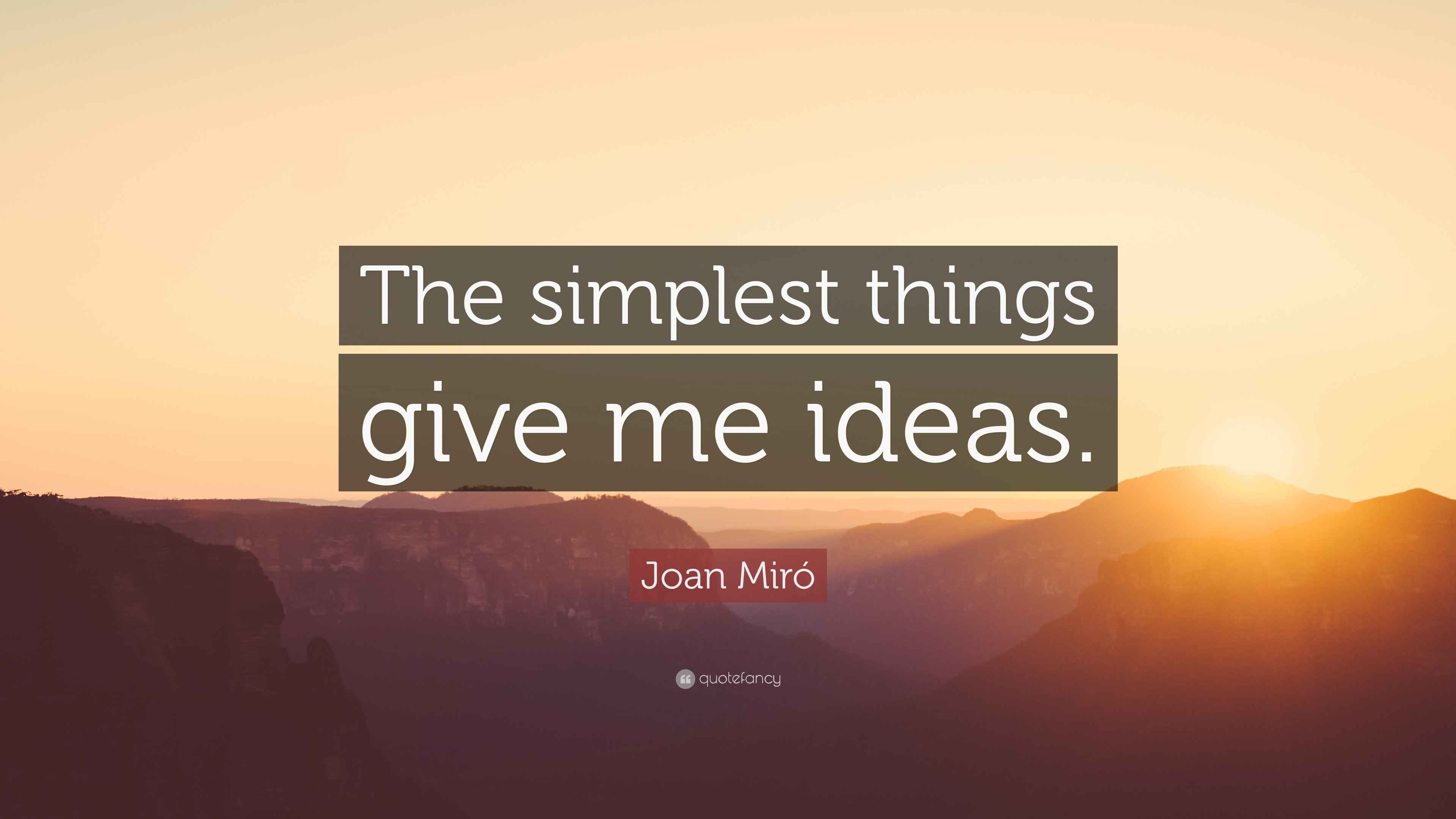 Joan Miró Quote: “The simplest things give me ideas.”