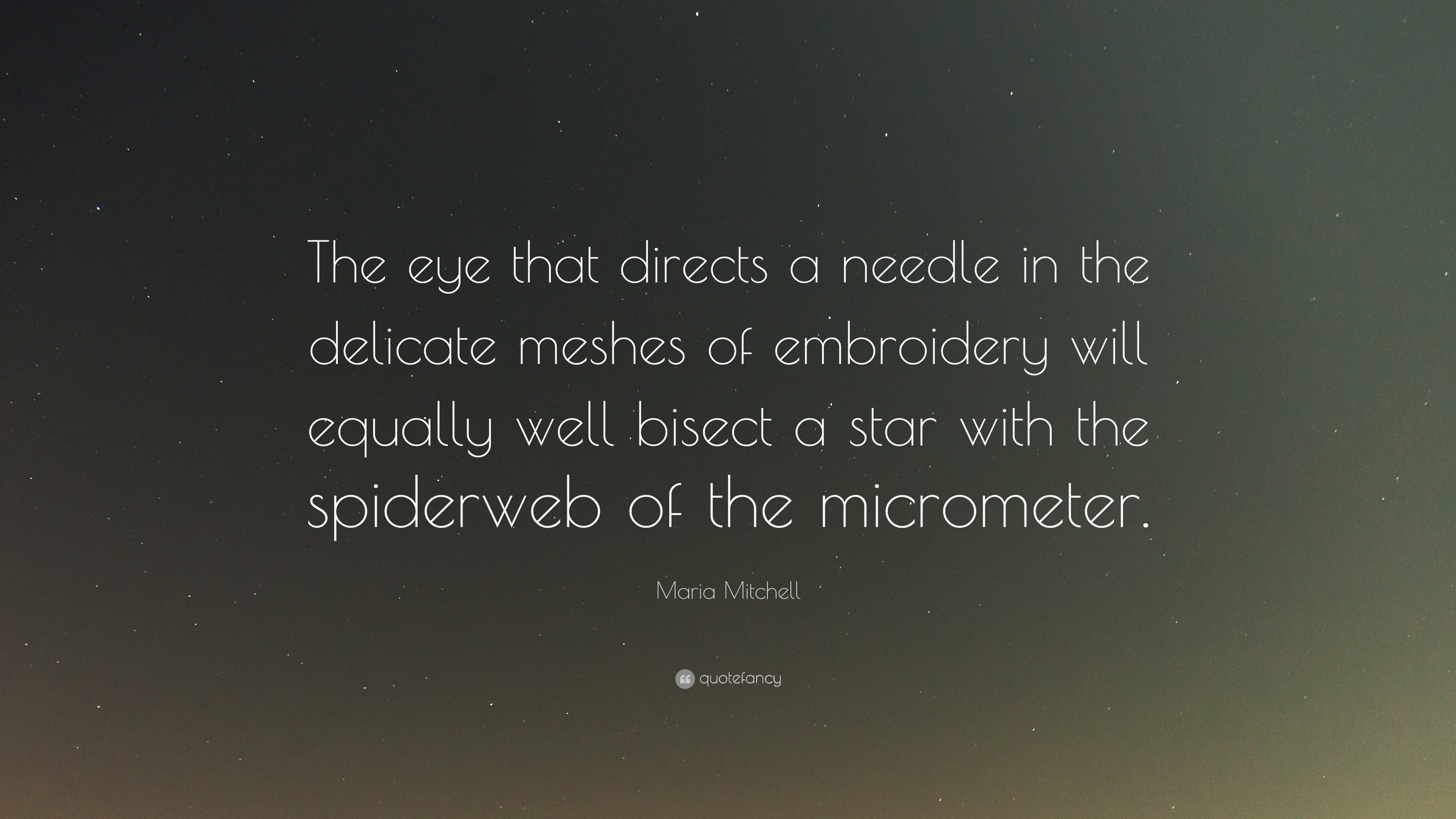 Maria Mitchell Quote: “The eye that directs a needle in the delicate ...