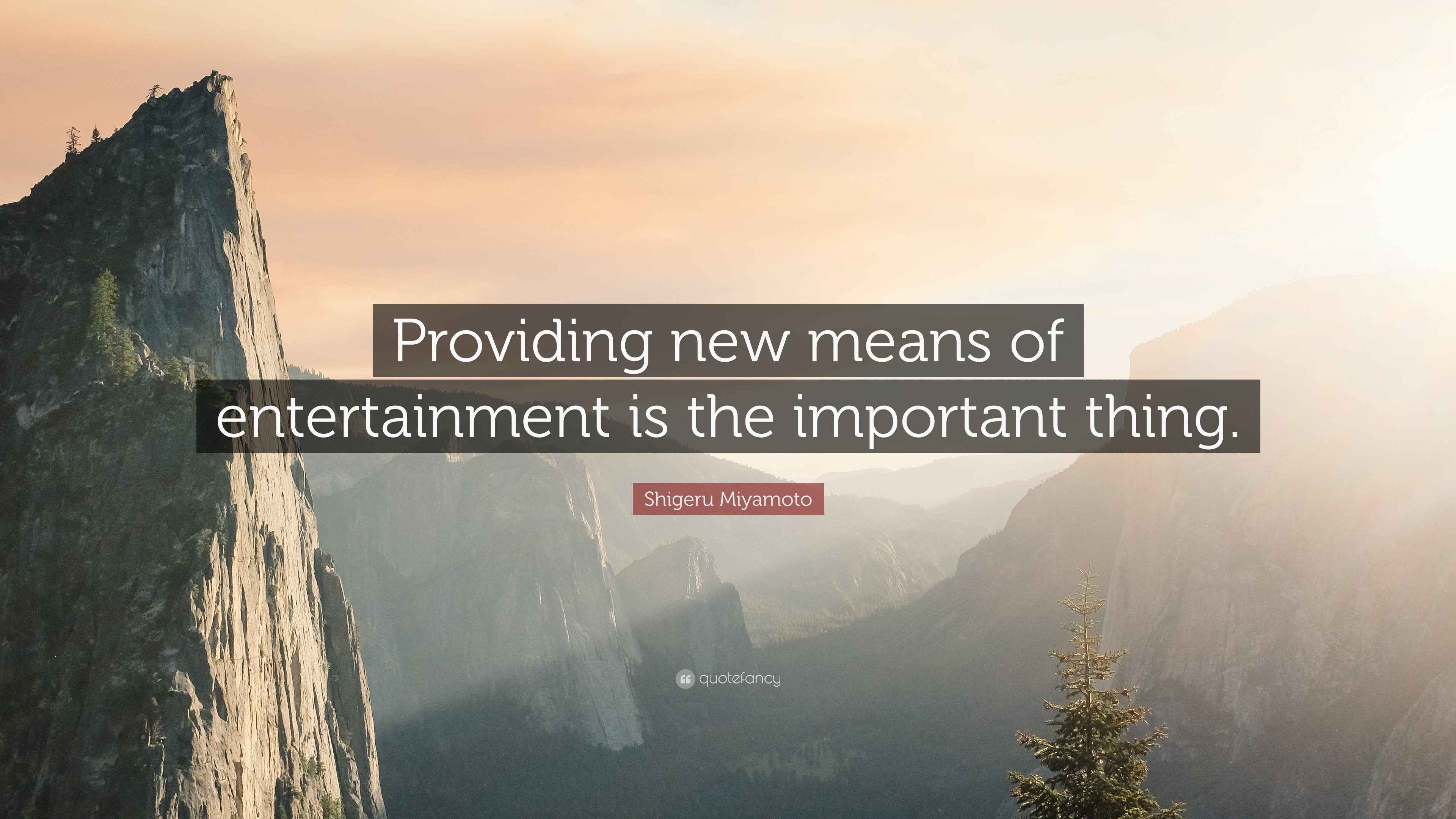 Shigeru Miyamoto Quote: “Providing new means of entertainment is the ...