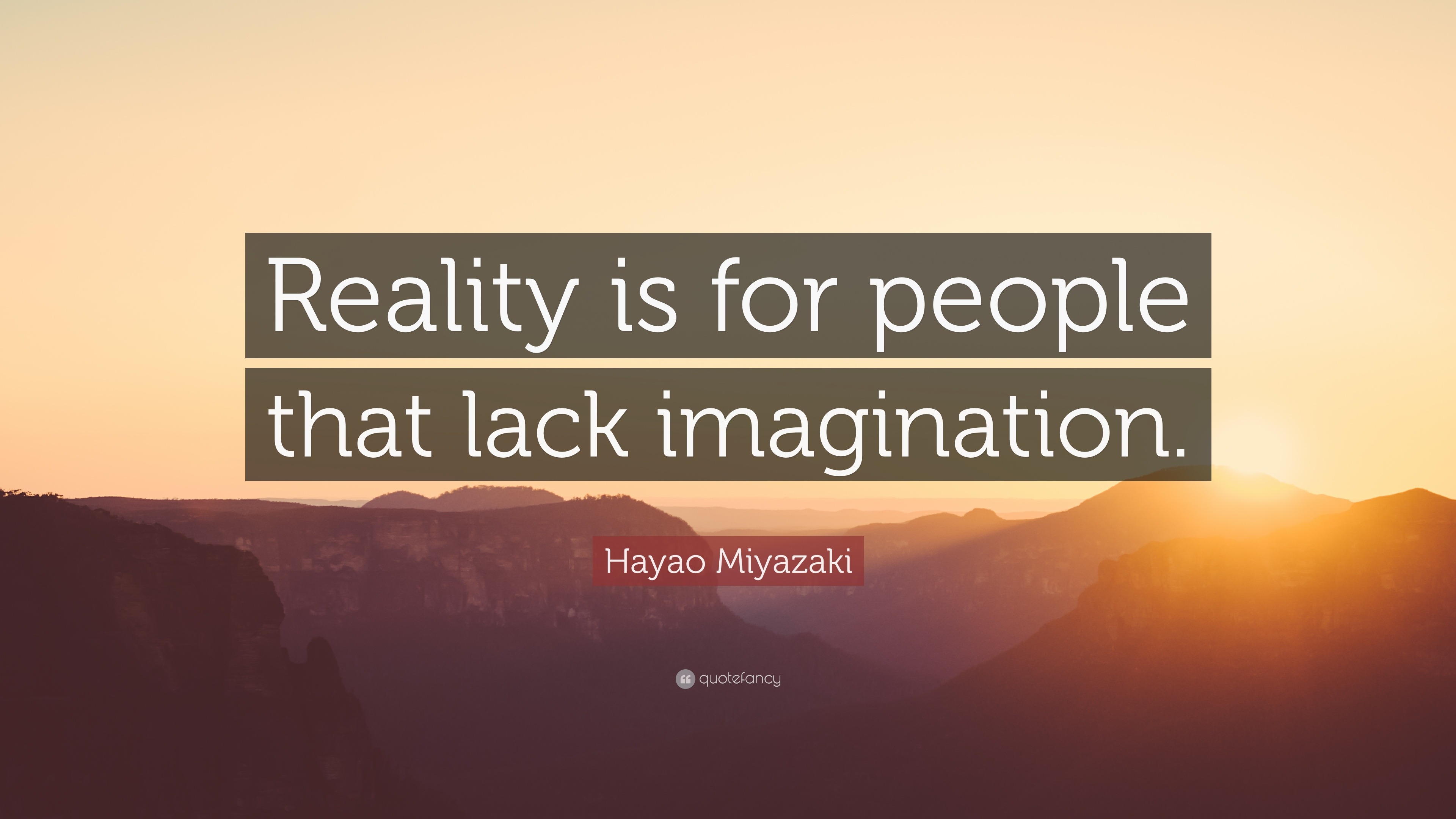 Hayao Miyazaki Quote: “Reality is for people that lack imagination.”