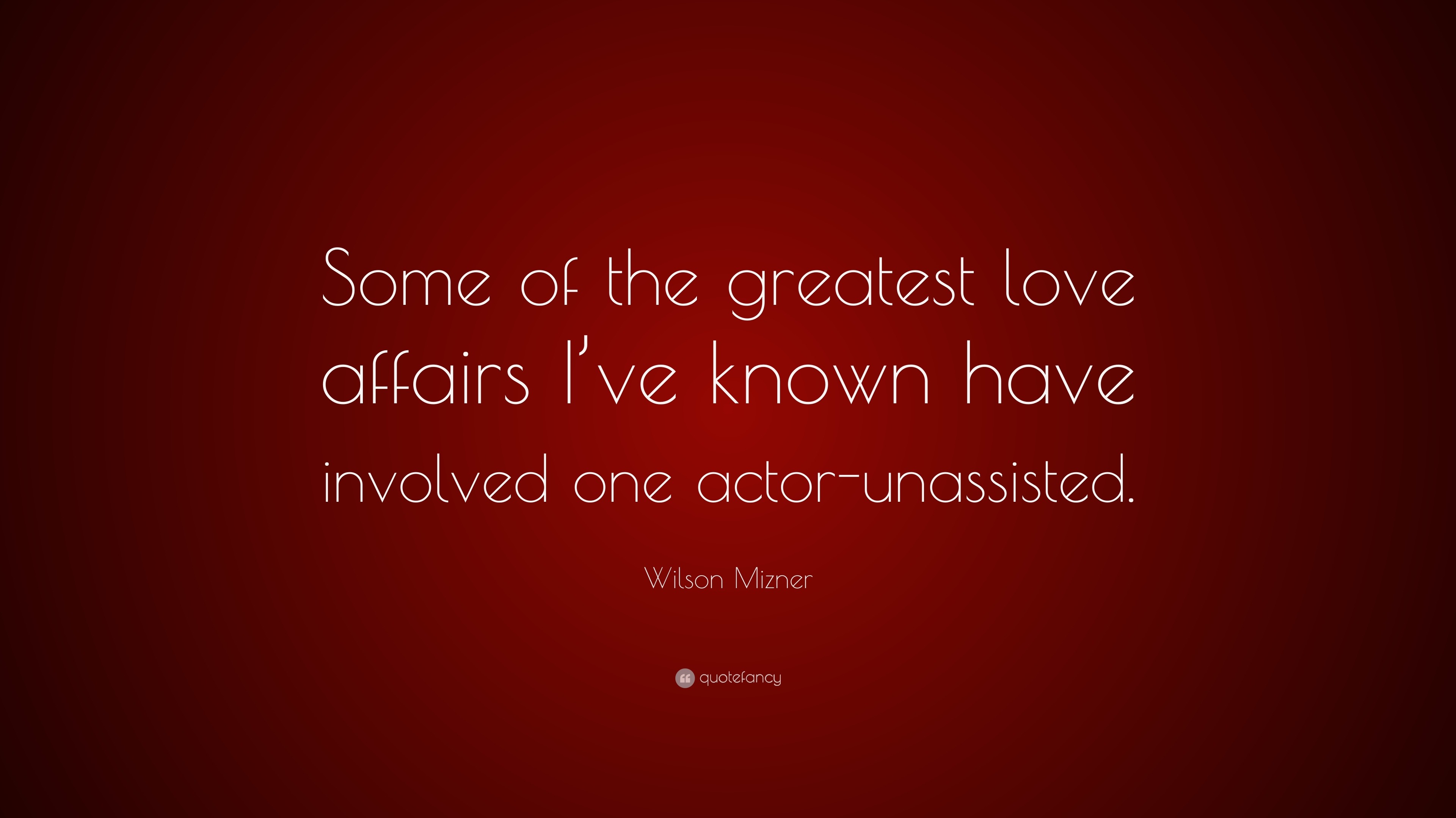 Wilson Mizner Quote: “Some of the greatest love affairs I’ve known have ...