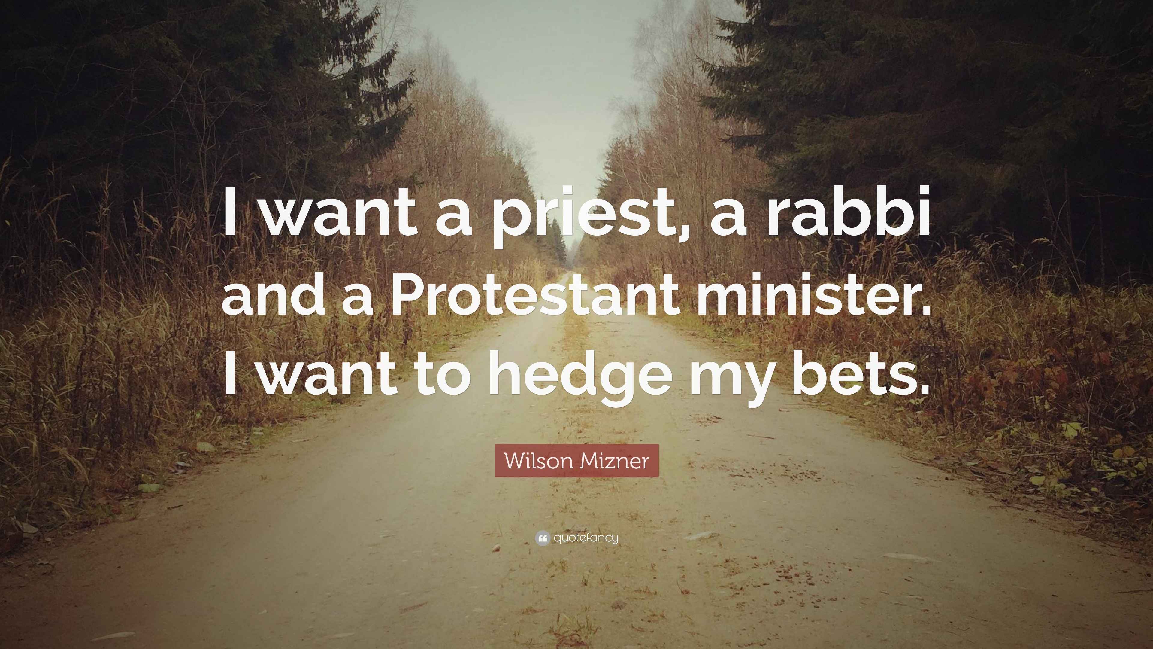 Wilson Mizner Quote: “I want a priest, a rabbi and a Protestant ...