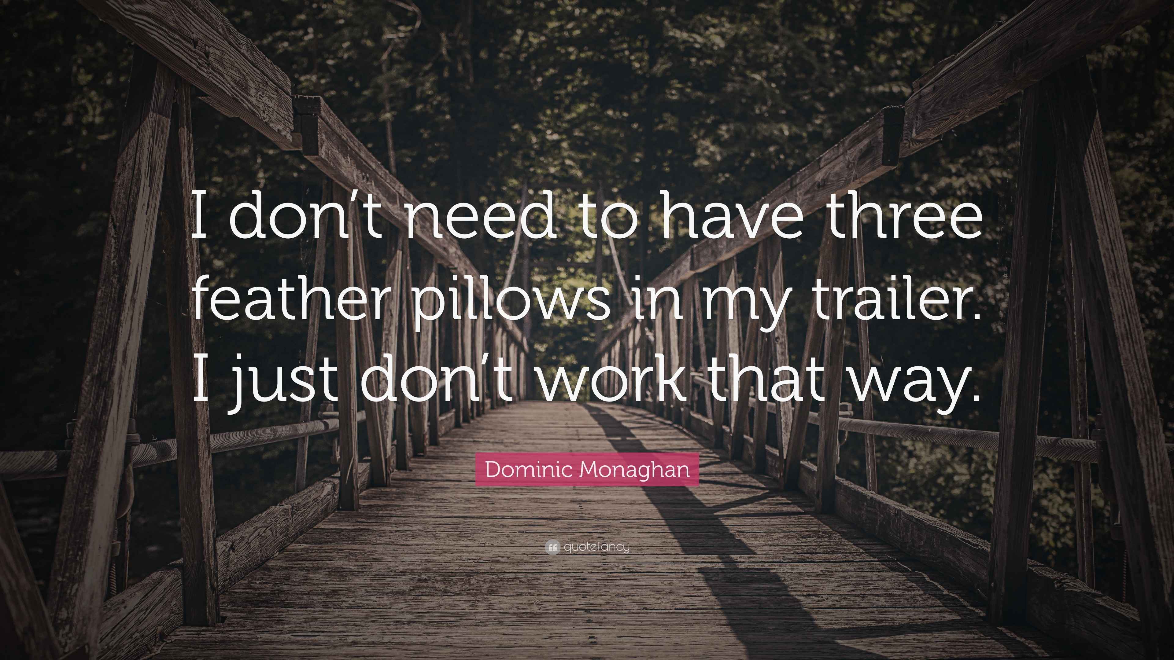 Dominic Monaghan Quote: “I don’t need to have three feather pillows in ...