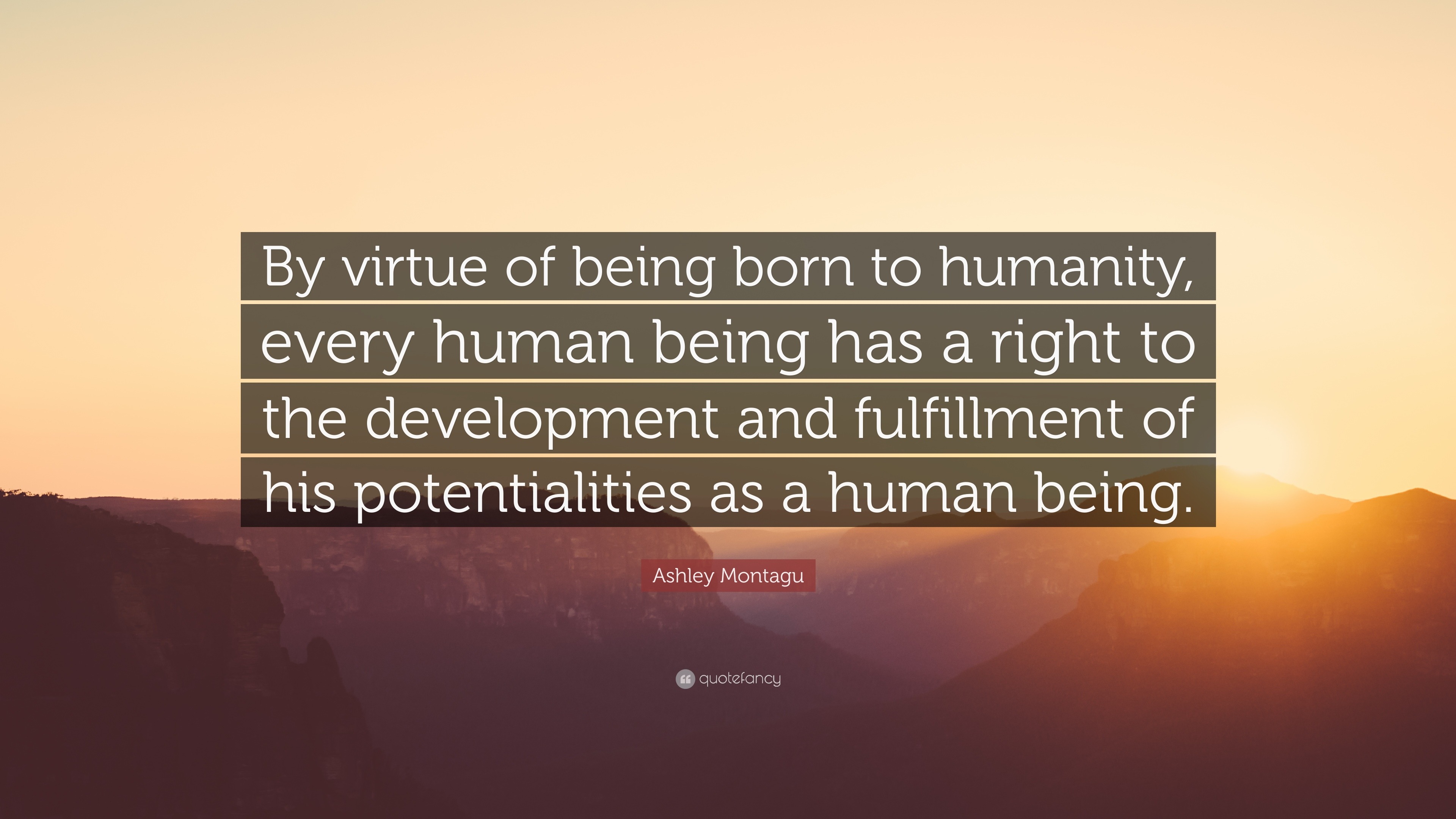 Ashley Montagu Quote: “By virtue of being born to humanity, every human ...
