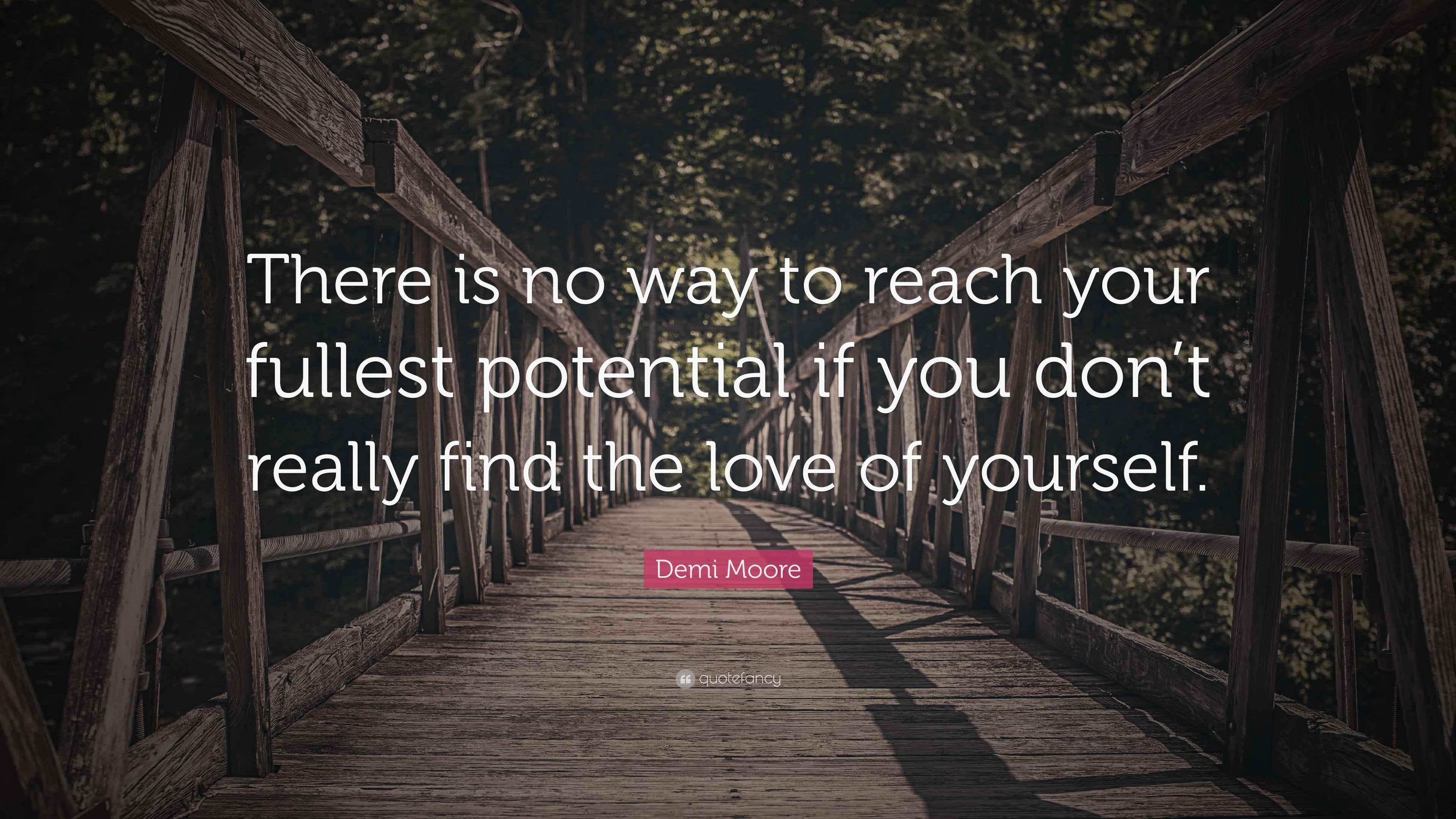 Demi Moore Quote: “There is no way to reach your fullest potential if ...