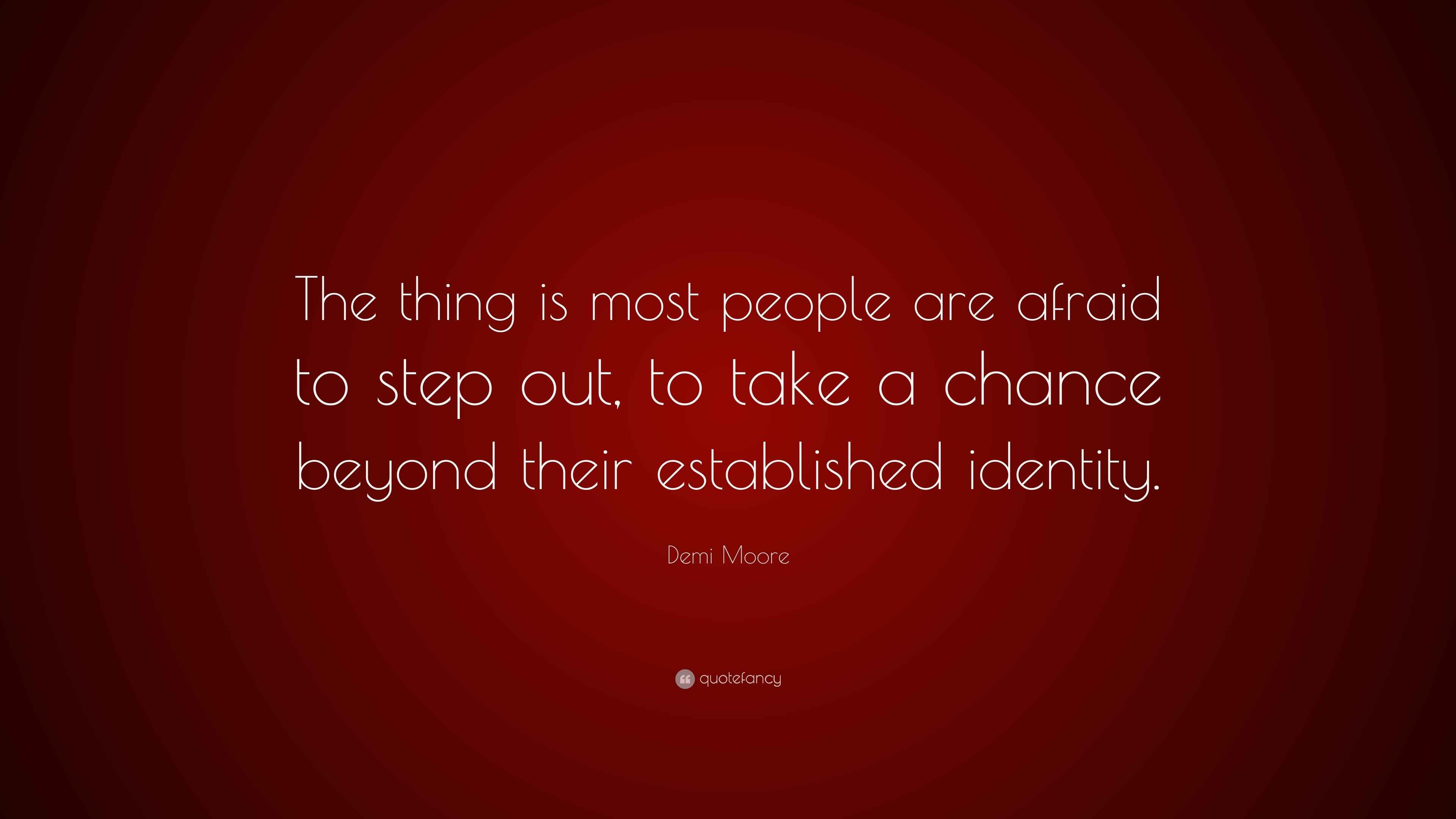 Demi Moore Quote: “The thing is most people are afraid to step out, to ...