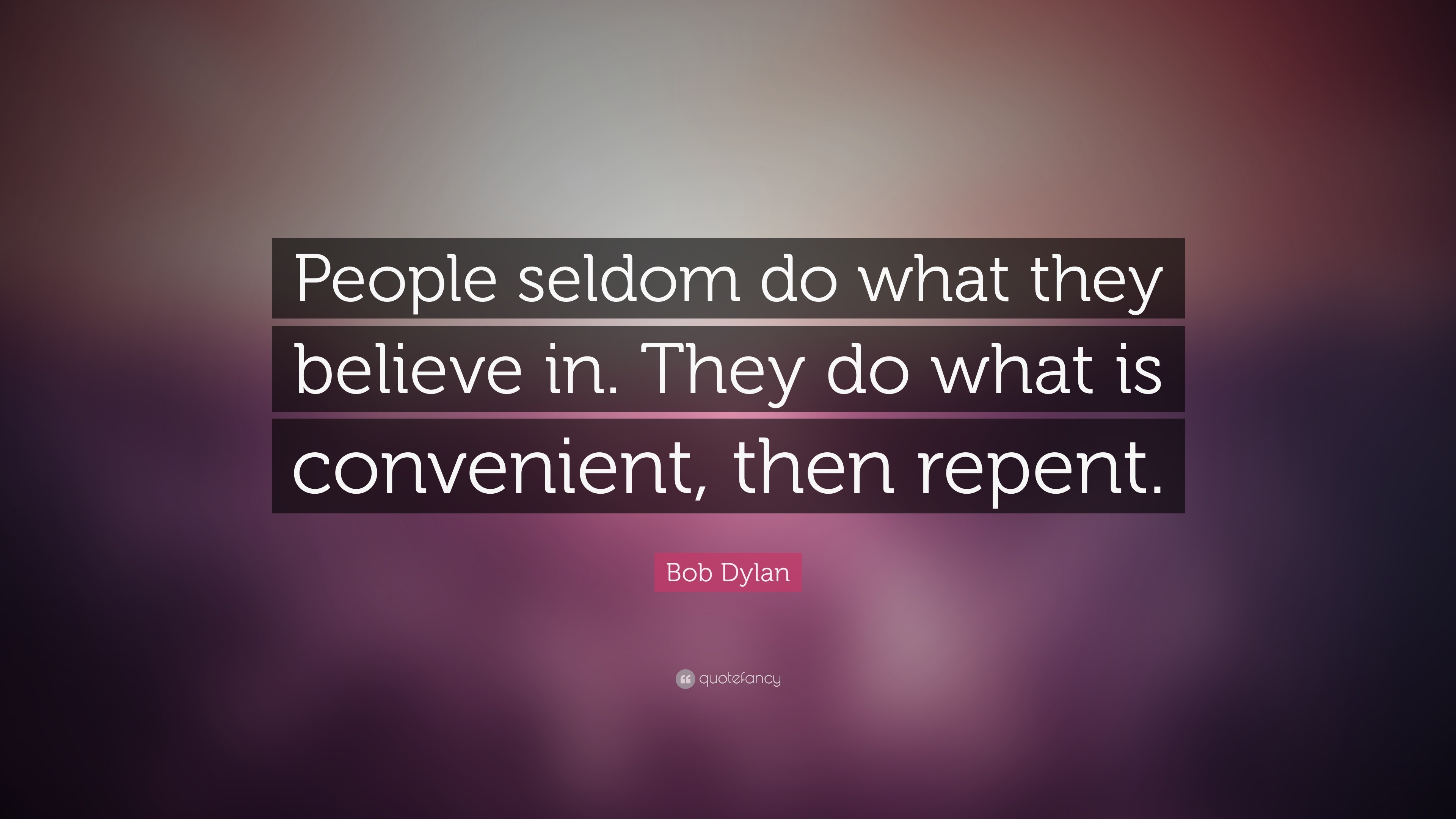 Bob Dylan Quote: “People seldom do what they believe in. They do what ...