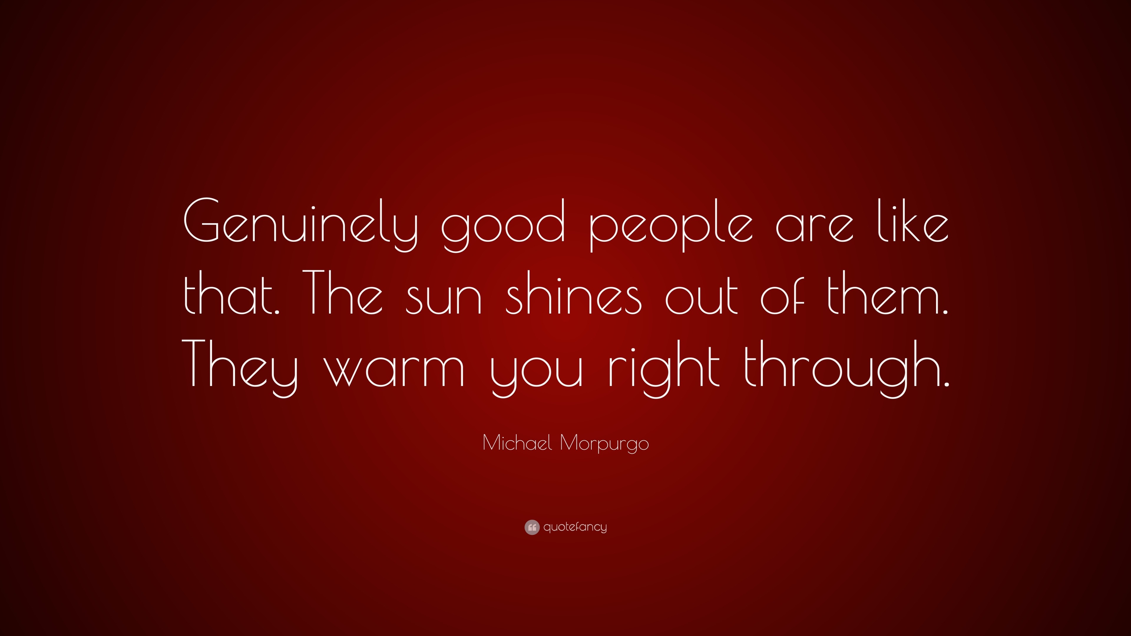 Michael Morpurgo Quote: “Genuinely good people are like that. The sun ...