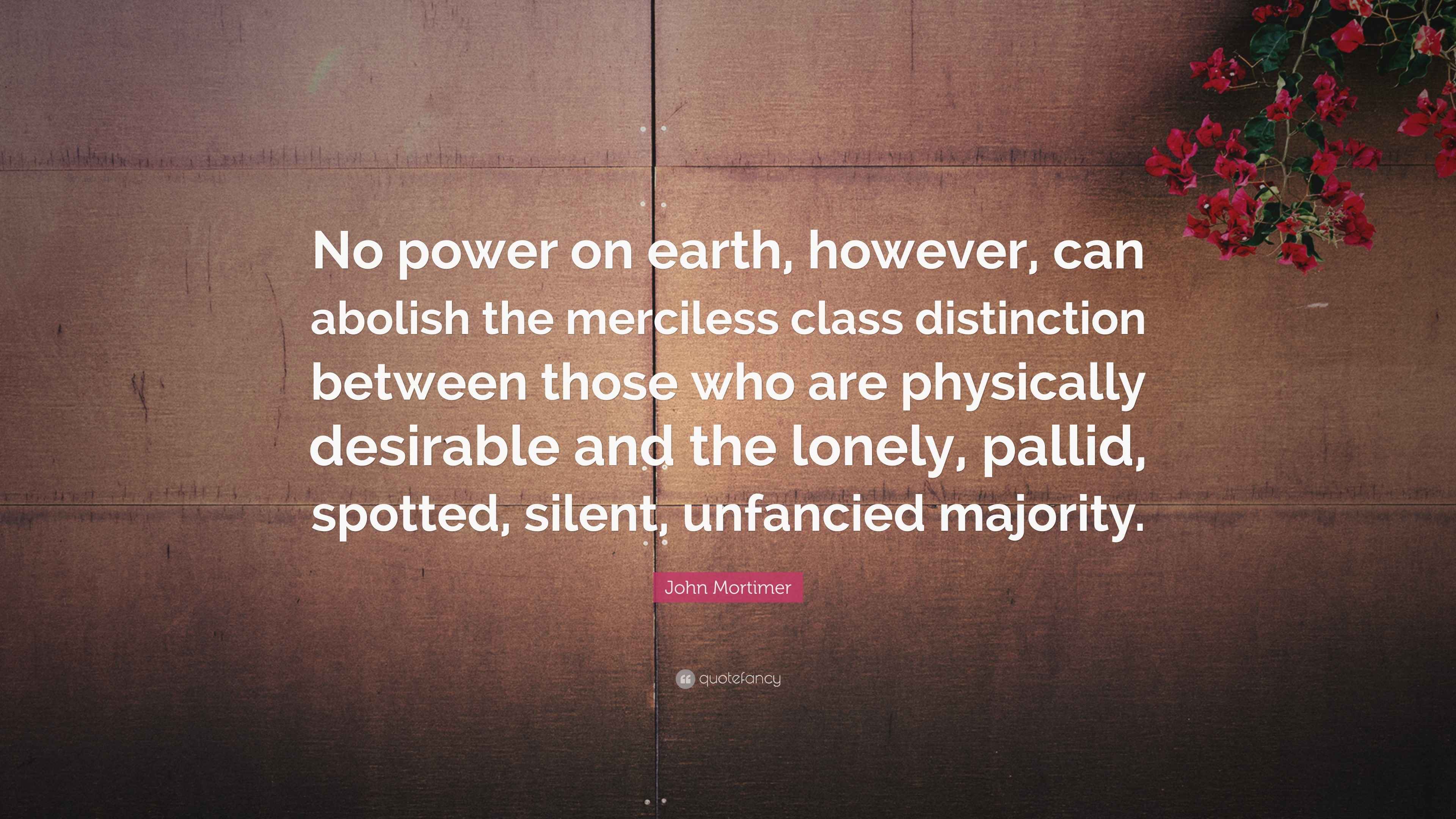 John Mortimer Quote: “No power on earth, however, can abolish the ...