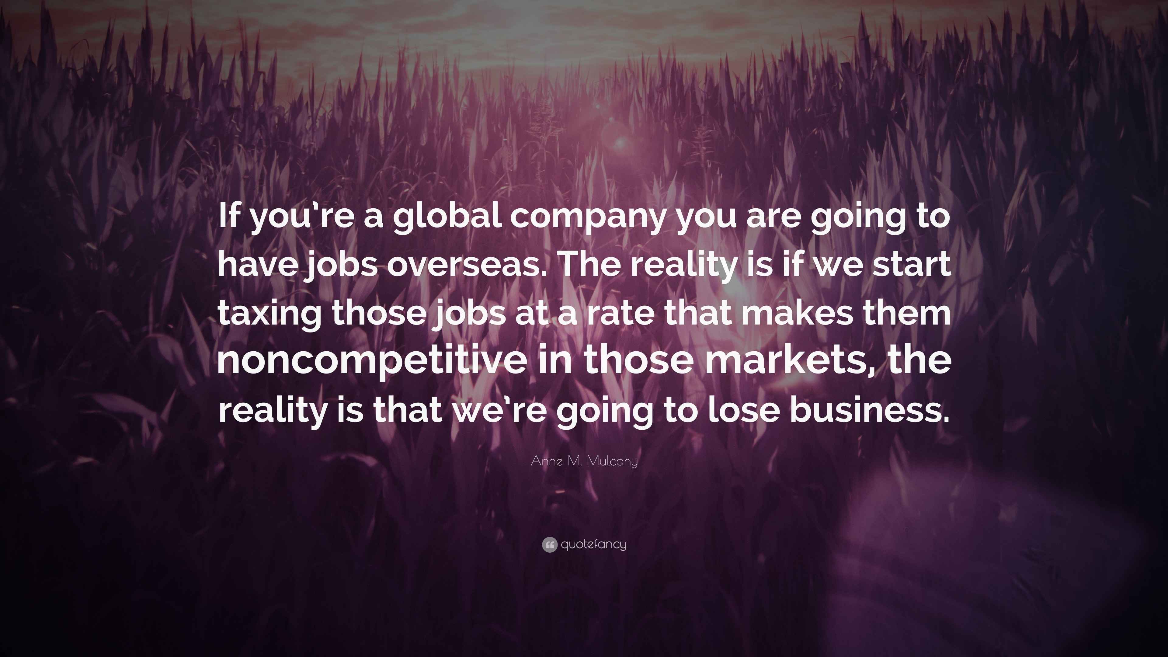 Anne M. Mulcahy Quote: “If you’re a global company you are going to ...
