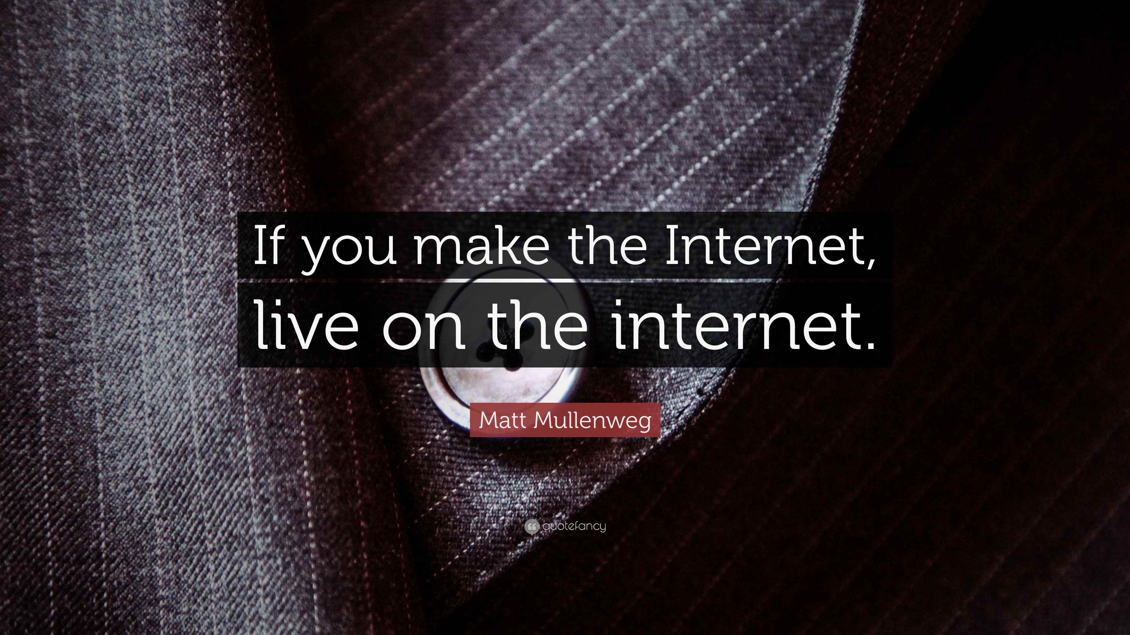 Matt Mullenweg Quote: “If you make the Internet, live on the internet.”