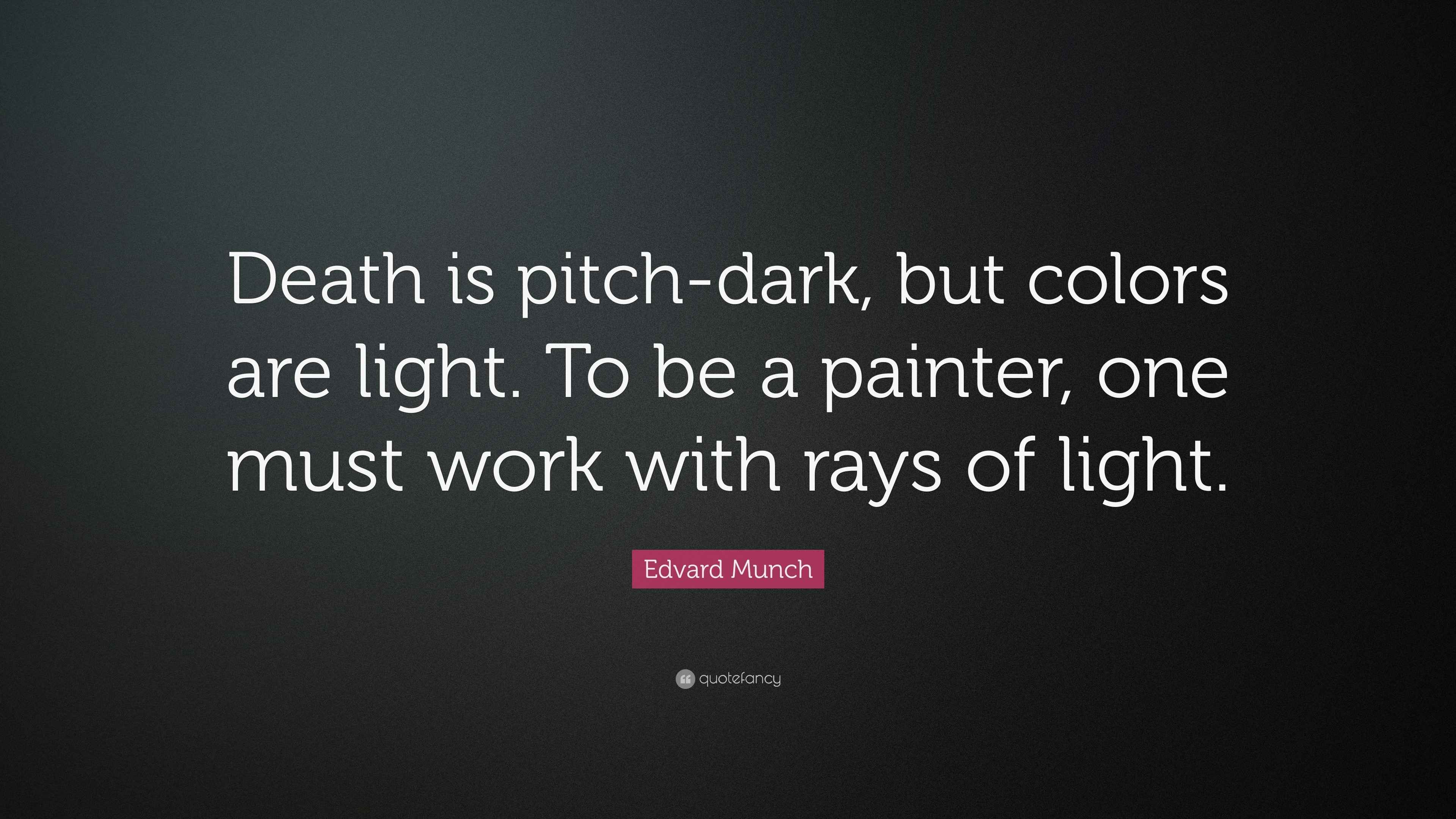 Edvard Munch Quote: “Death is pitch-dark, but colors are light. To be a ...