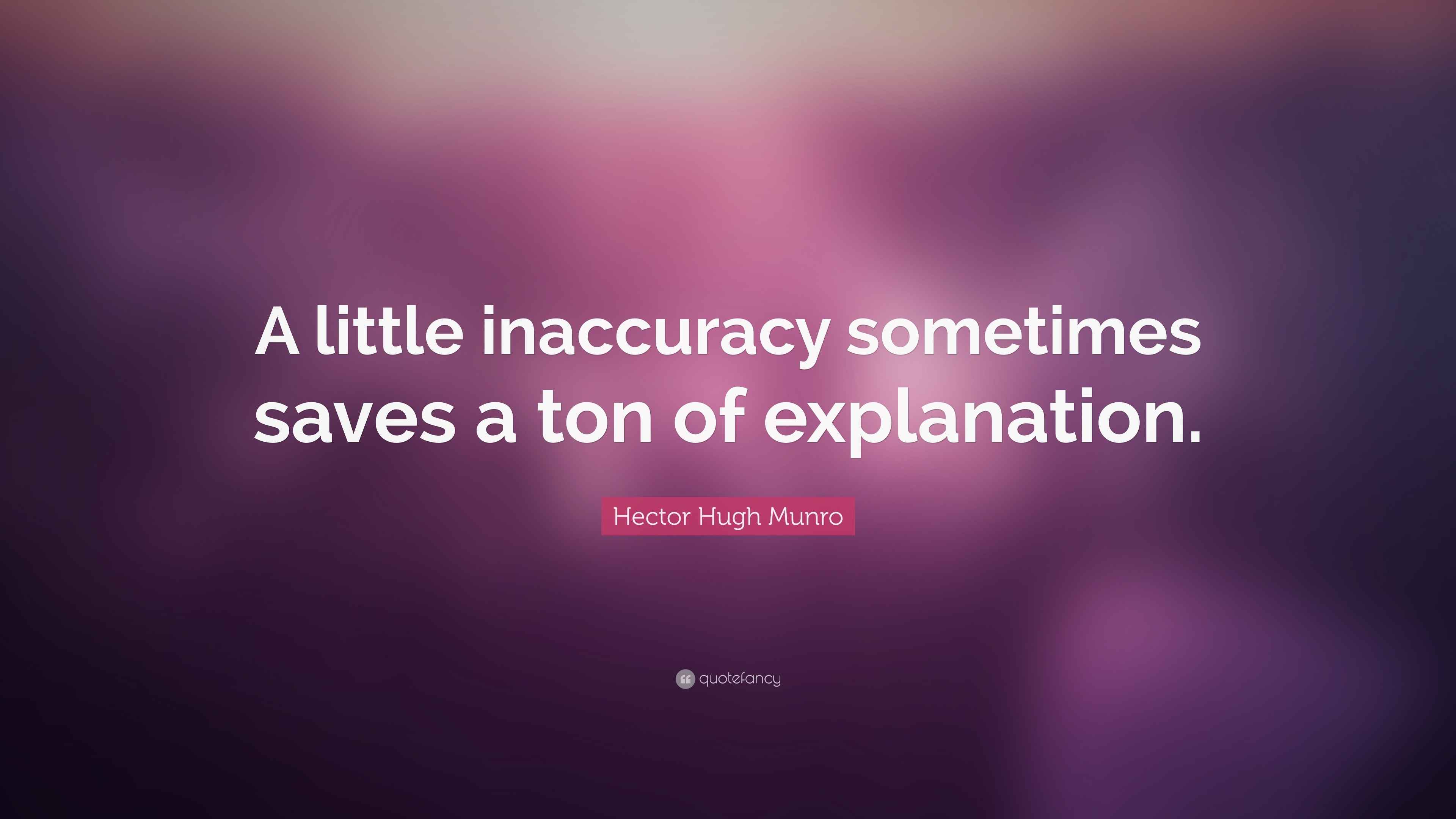 Hector Hugh Munro Quote: “A little inaccuracy sometimes saves a ton of ...