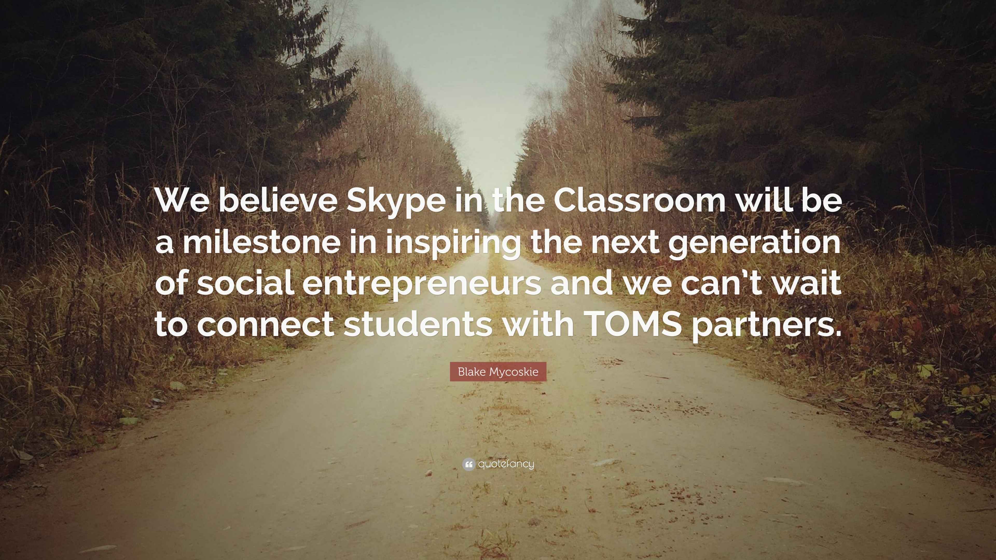 Blake Mycoskie Quote: “We believe Skype in the Classroom will be a ...