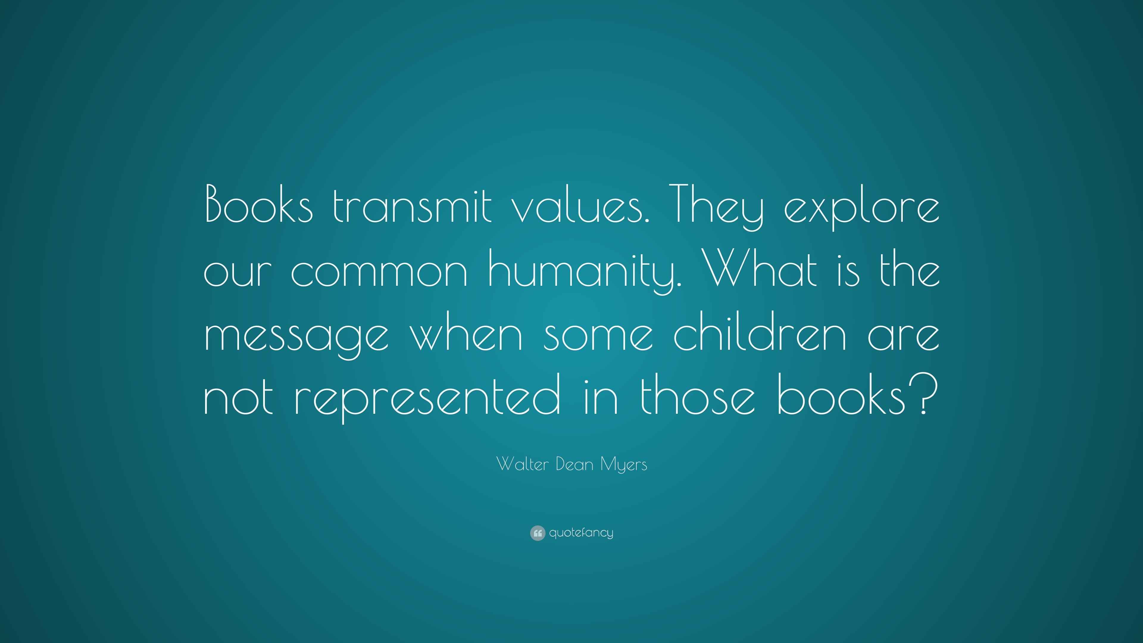 Walter Dean Myers Quote: “Books transmit values. They explore our ...