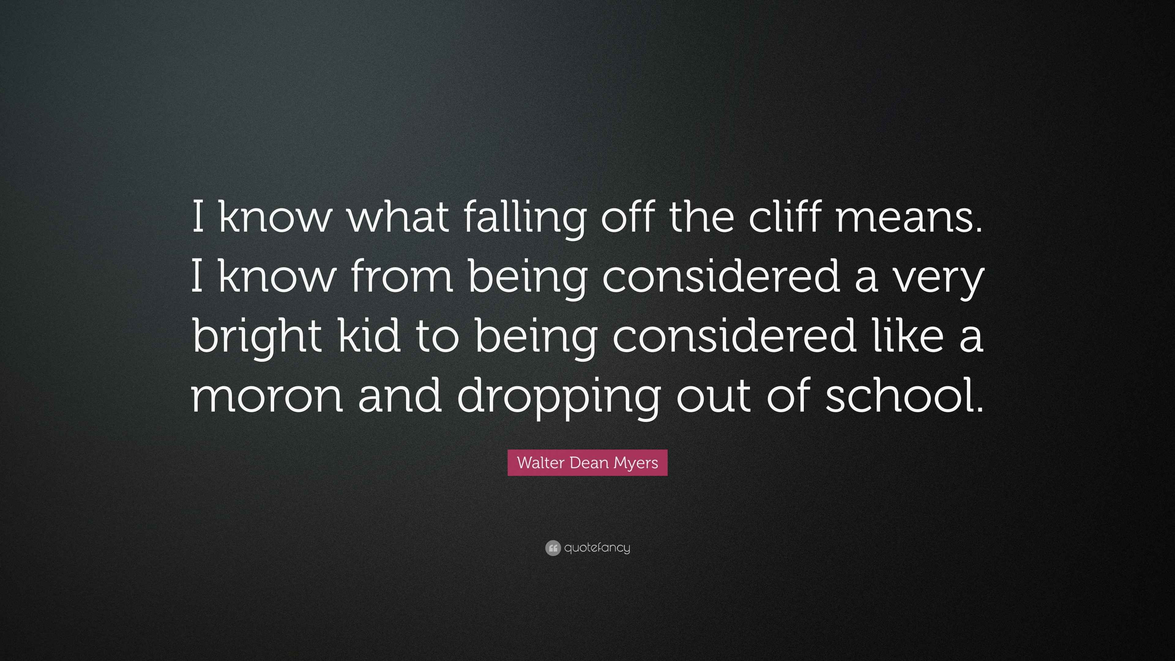 Walter Dean Myers Quote: “I know what falling off the cliff means. I ...
