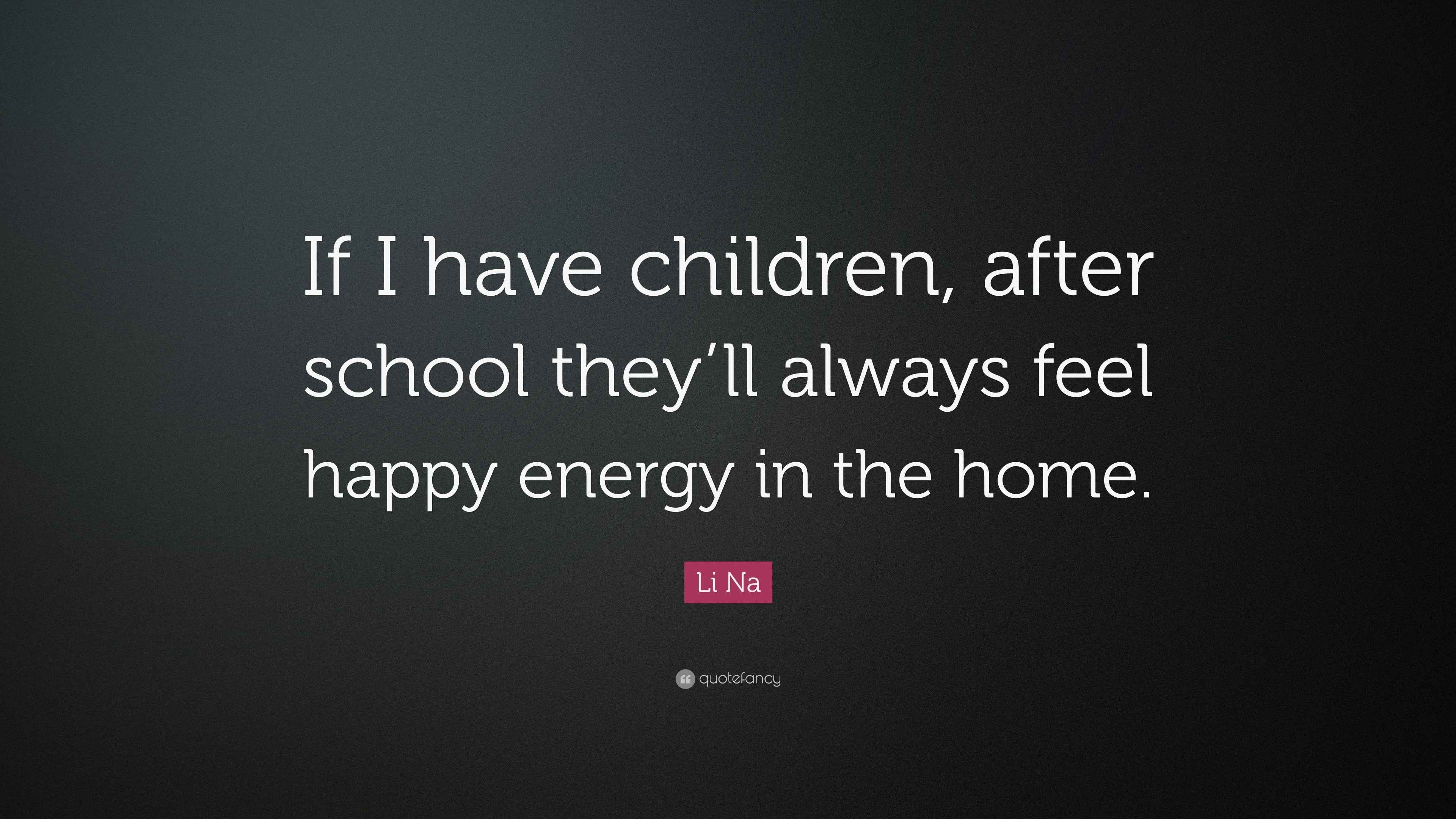 Li Na Quote: “If I have children, after school they’ll always feel ...
