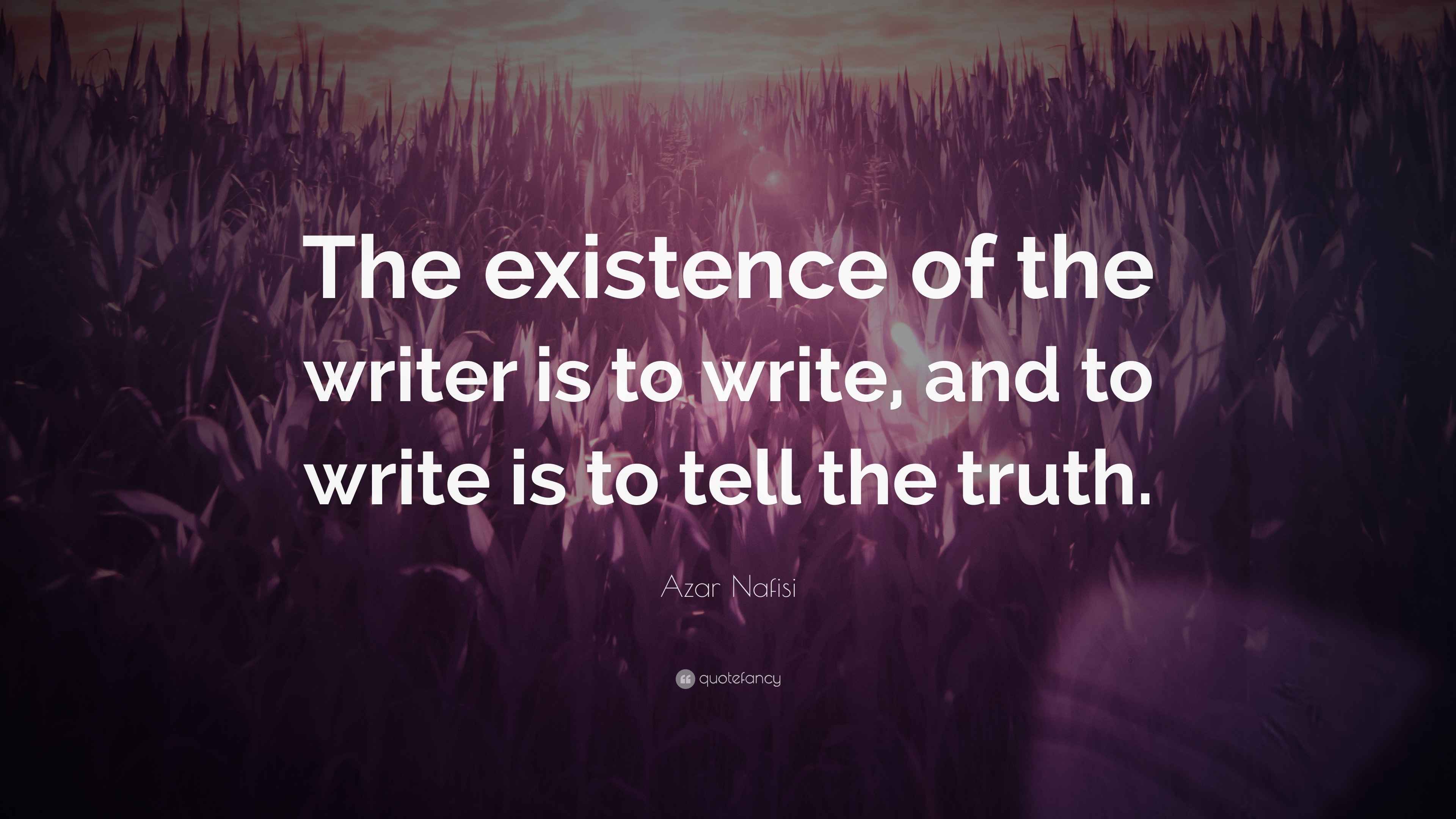 Azar Nafisi Quote: “The existence of the writer is to write, and to ...