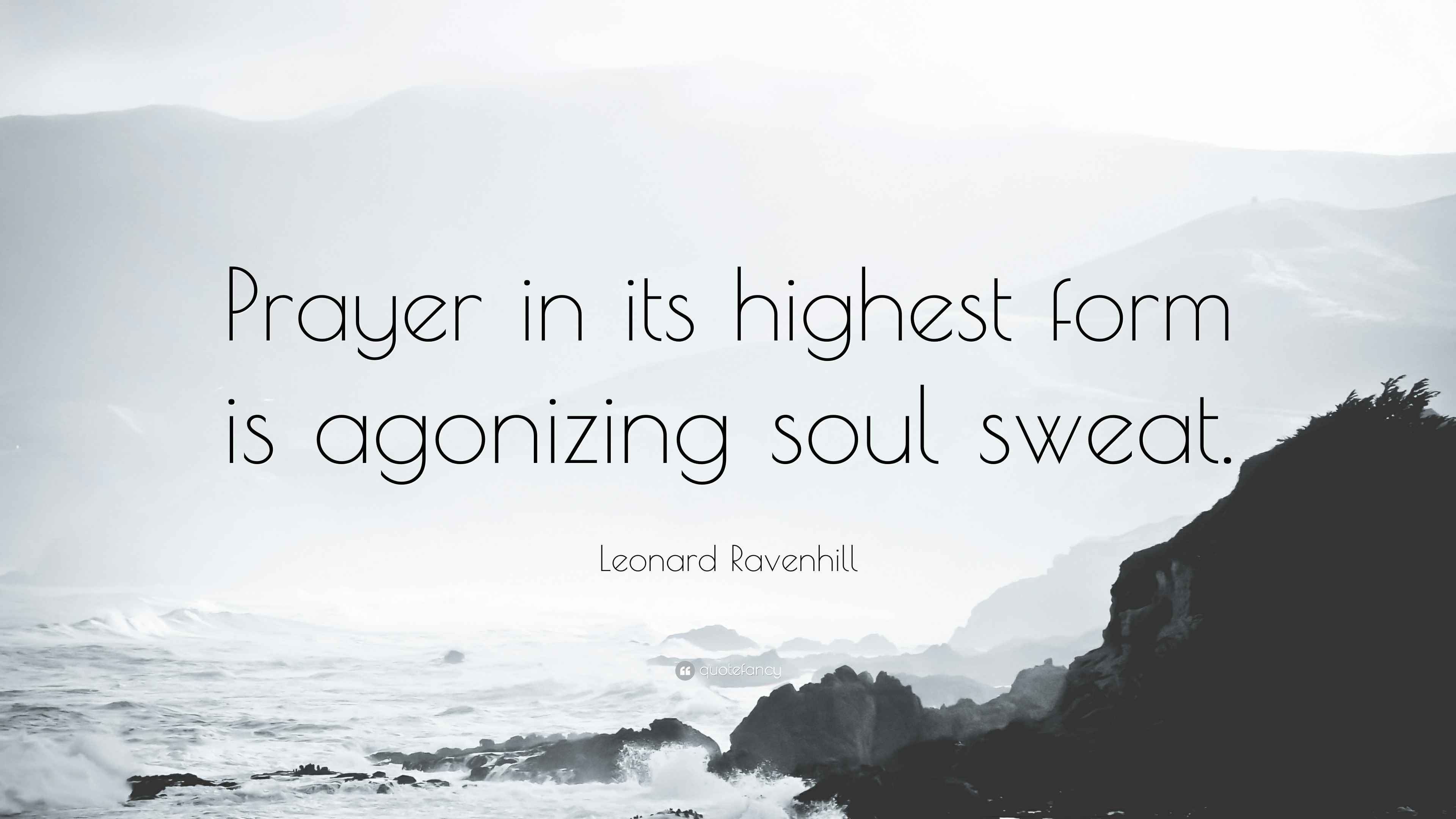 Leonard Ravenhill Quote: “Prayer in its highest form is agonizing soul ...