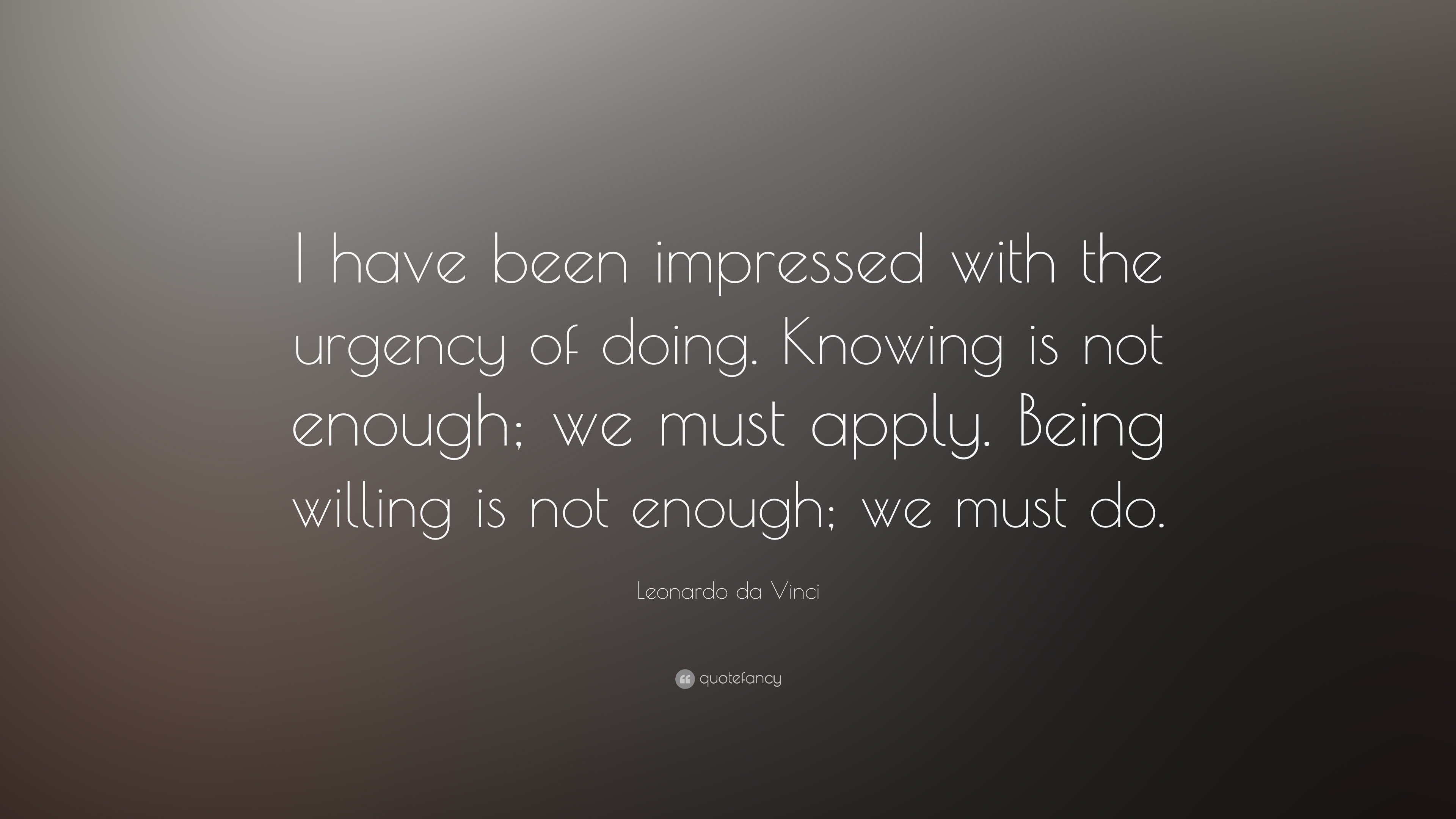 Leonardo da Vinci Quote: “I have been impressed with the urgency of ...