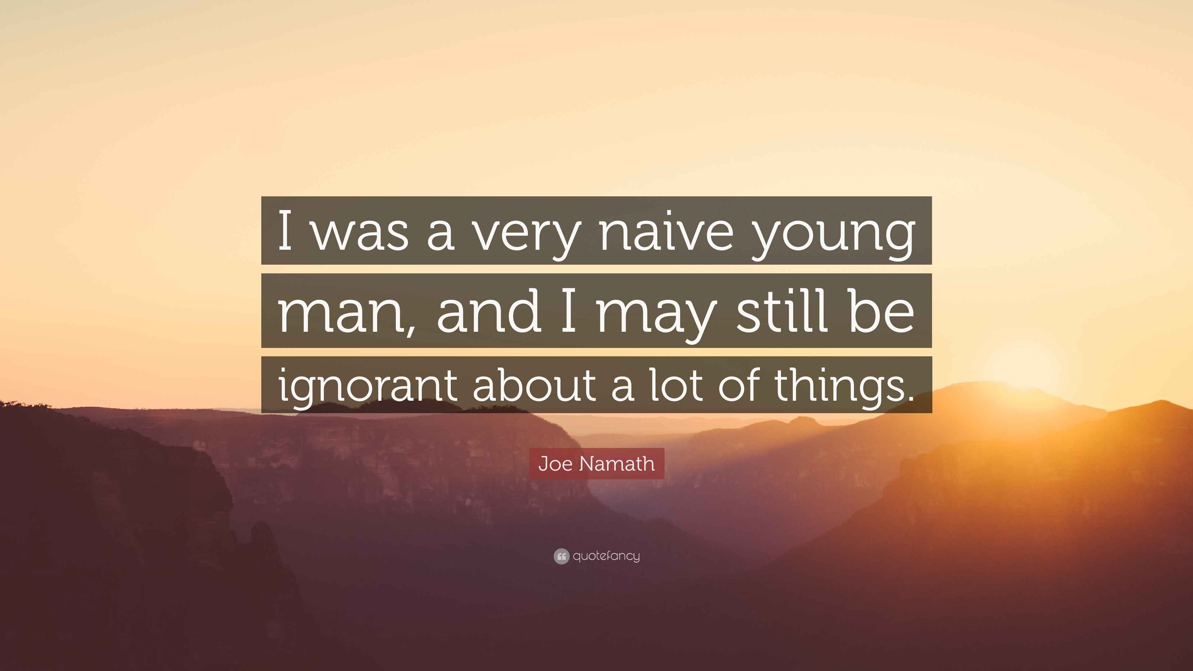 Joe Namath Quote: “I was a very naive young man, and I may still be ...