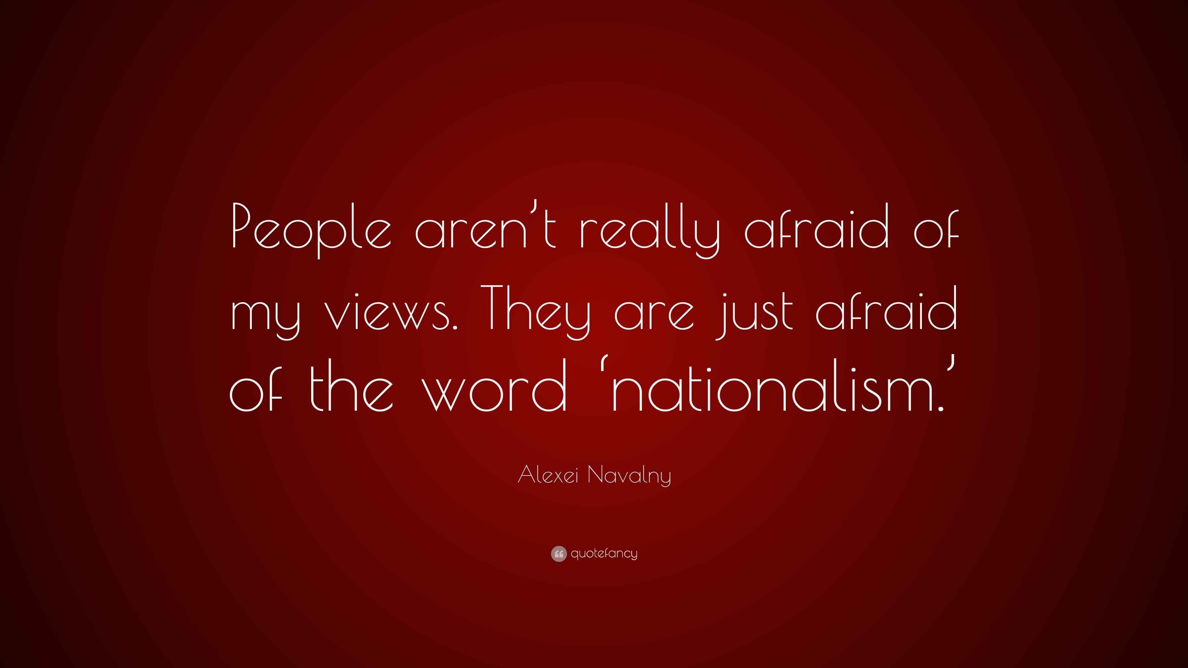 Alexei Navalny Quote: “People aren’t really afraid of my views. They ...