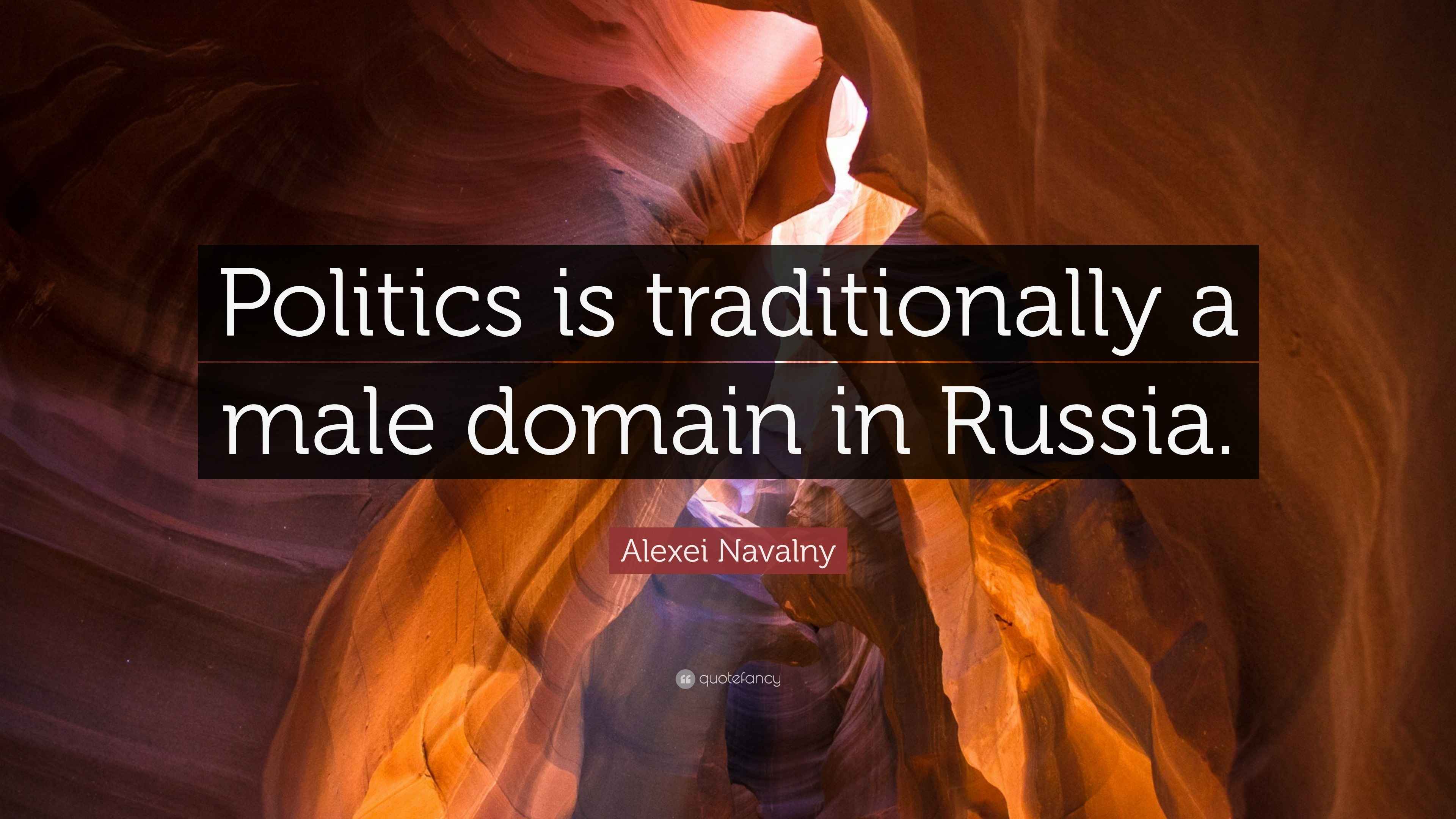 Alexei Navalny Quote: “Politics is traditionally a male domain in Russia.”