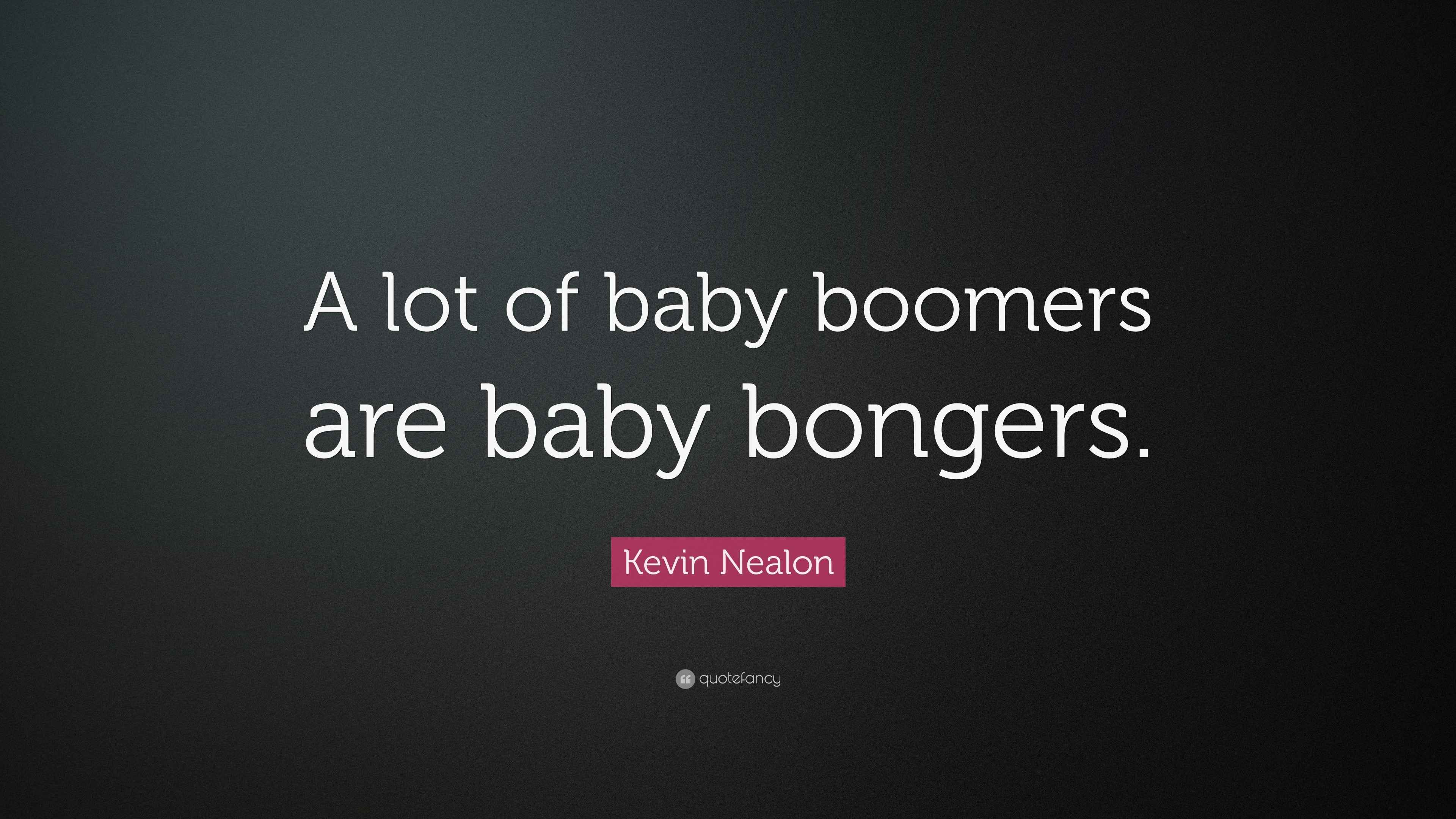 Kevin Nealon Quote: “A lot of baby boomers are baby bongers.”