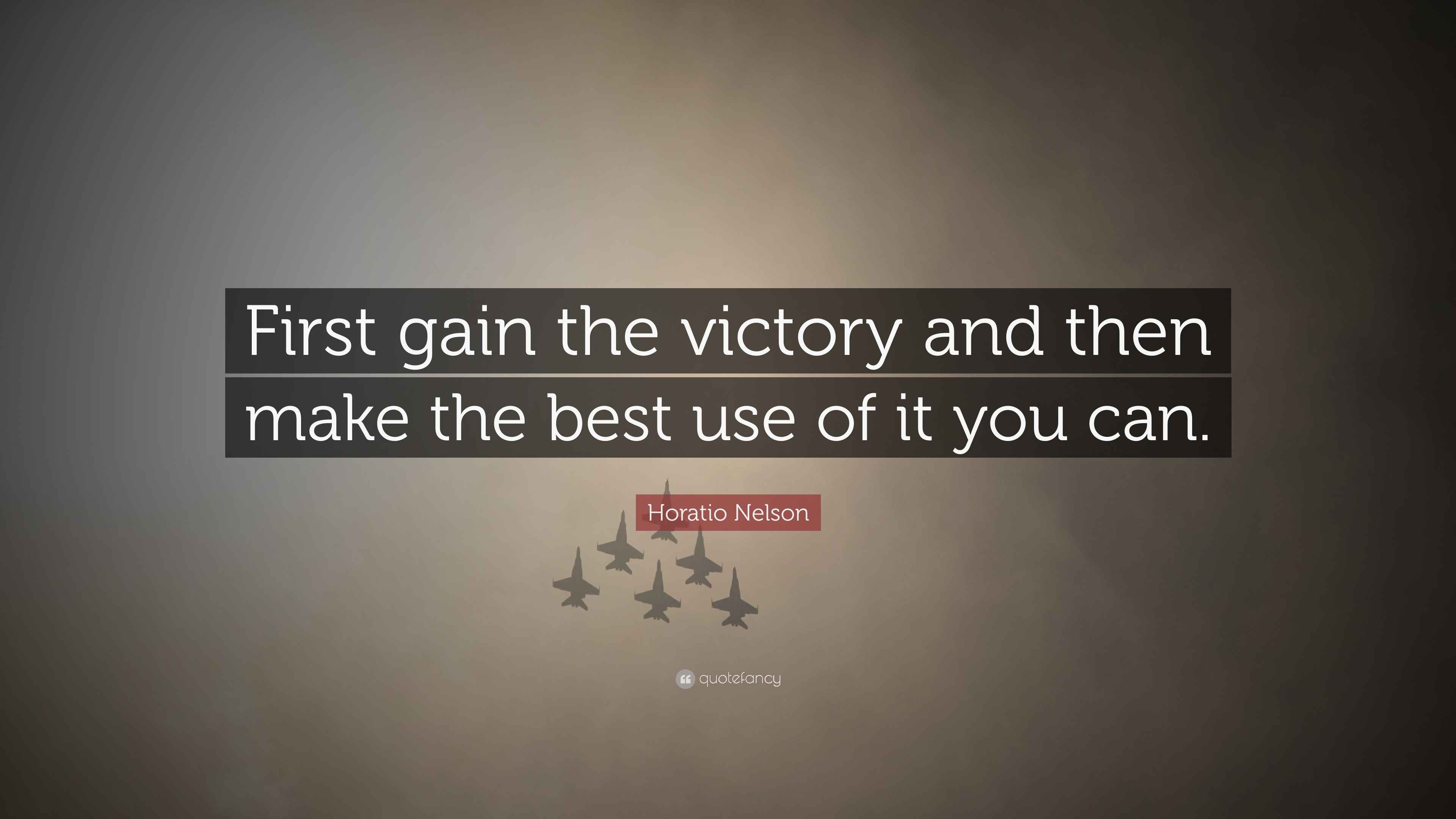 Horatio Nelson Quote: “First gain the victory and then make the best ...