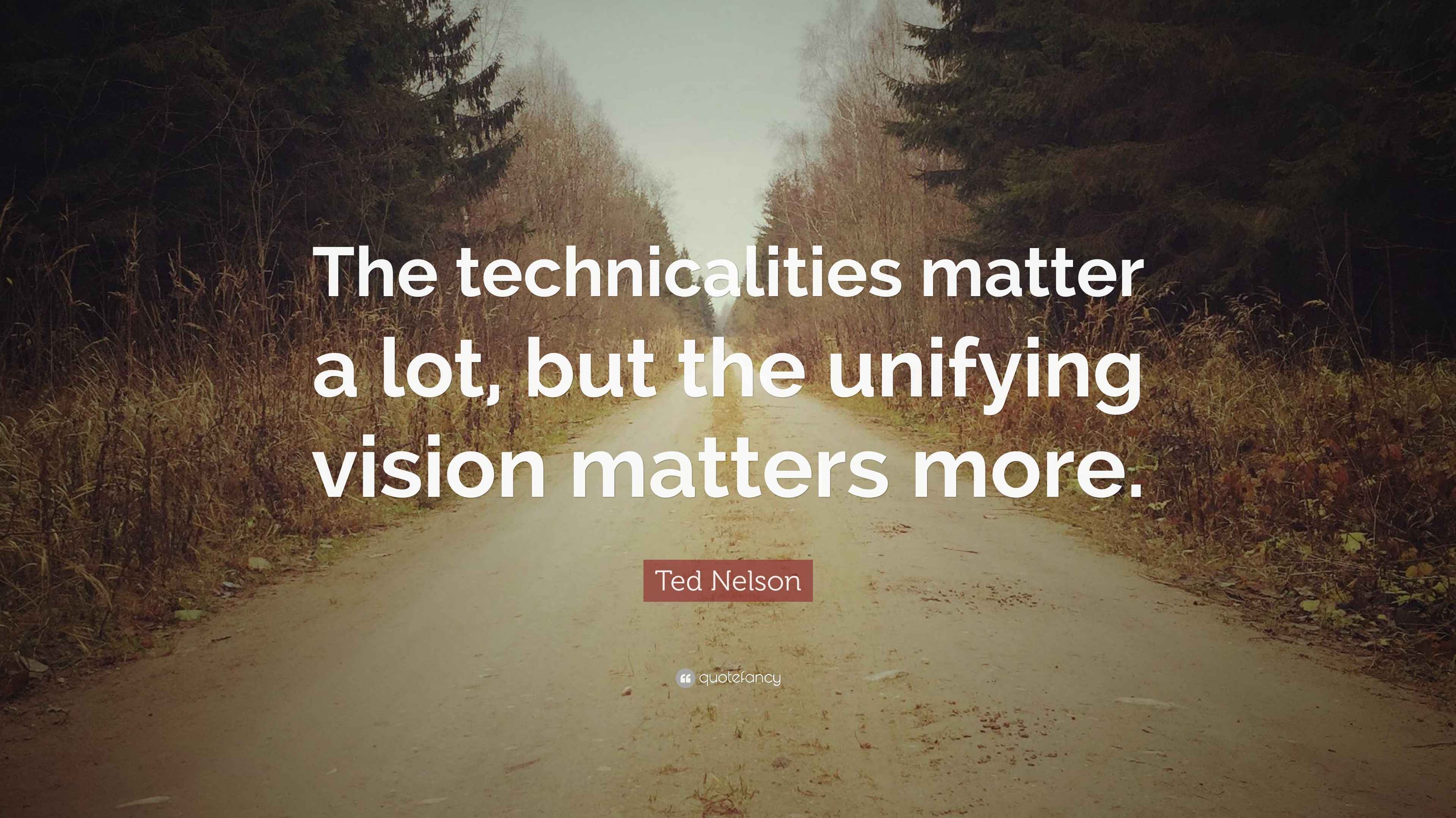 Ted Nelson Quote: “The technicalities matter a lot, but the unifying ...