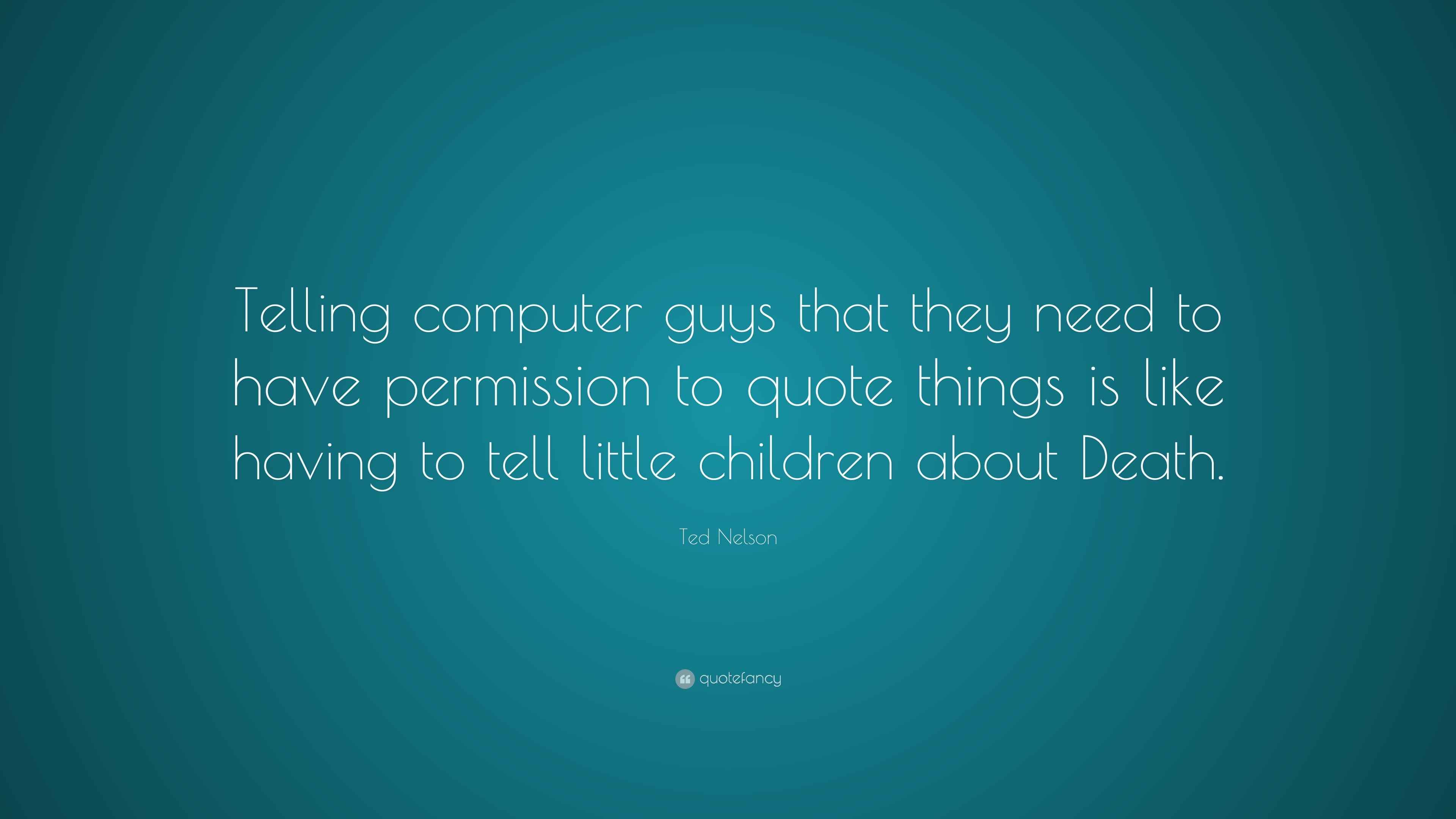 Ted Nelson Quote: “Telling computer guys that they need to have ...