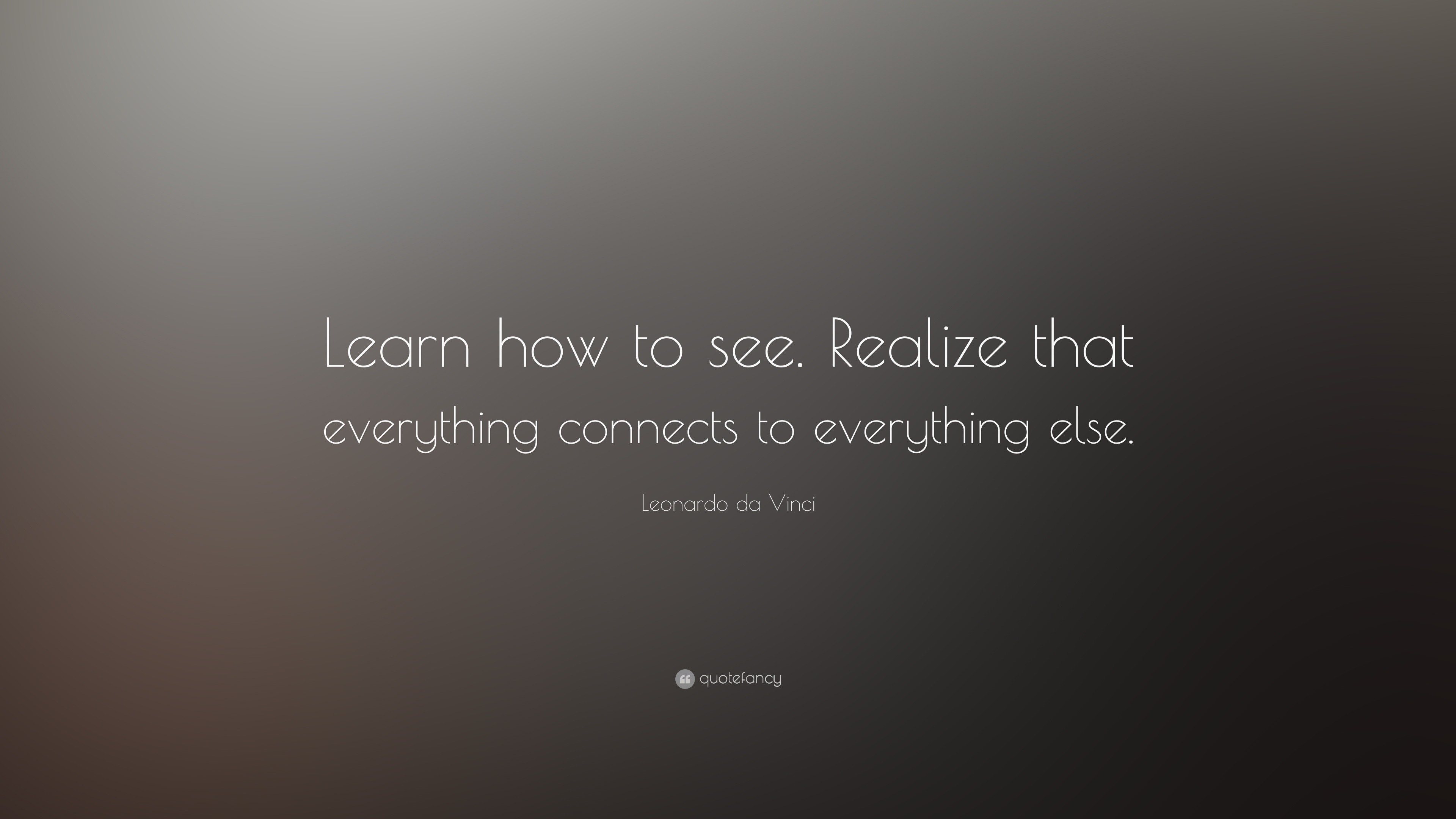 Leonardo da Vinci Quote: “Learn how to see. Realize that everything ...