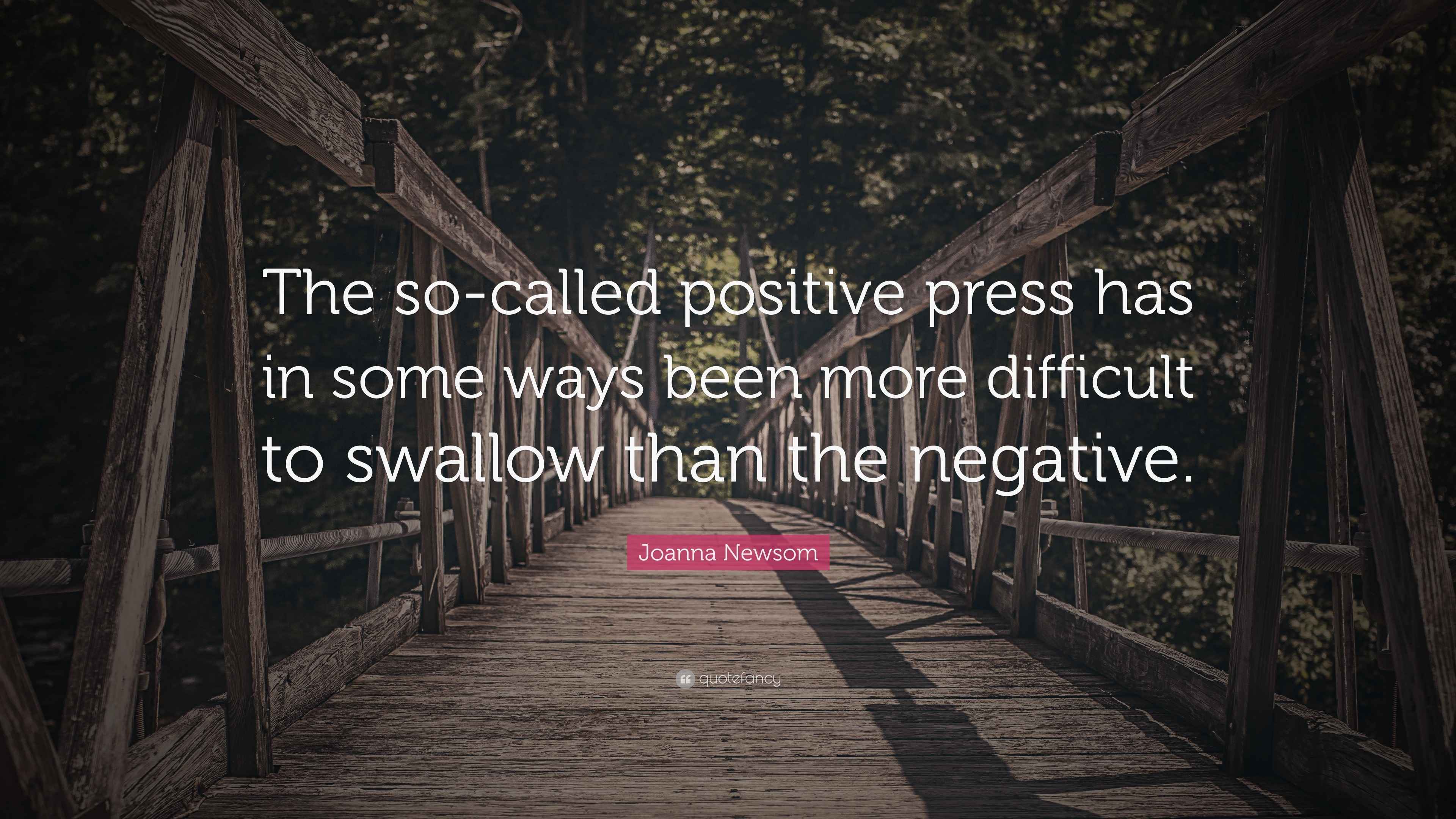 Joanna Newsom Quote: “The so-called positive press has in some ways ...