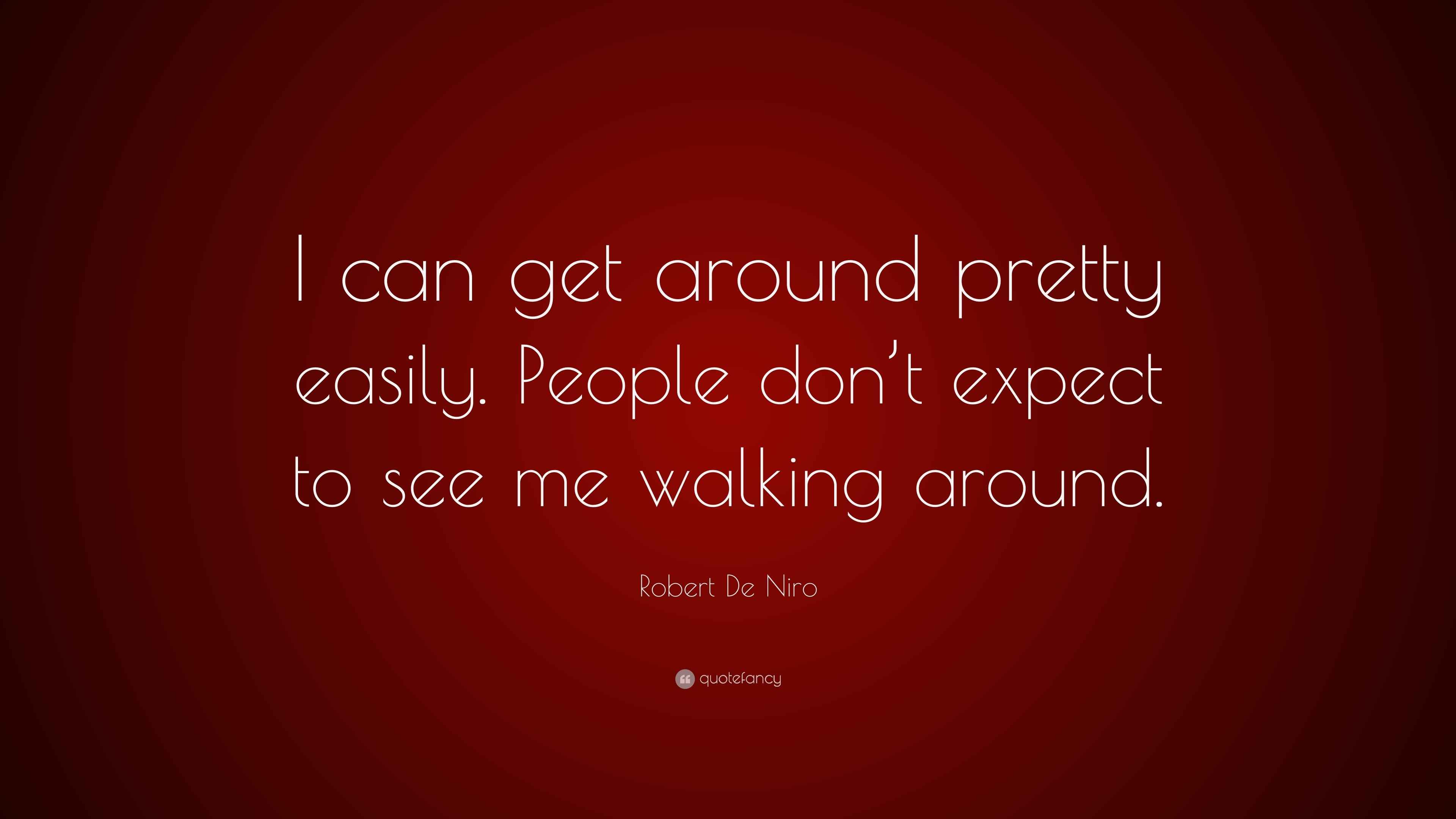 Robert De Niro Quote: “I can get around pretty easily. People don’t ...
