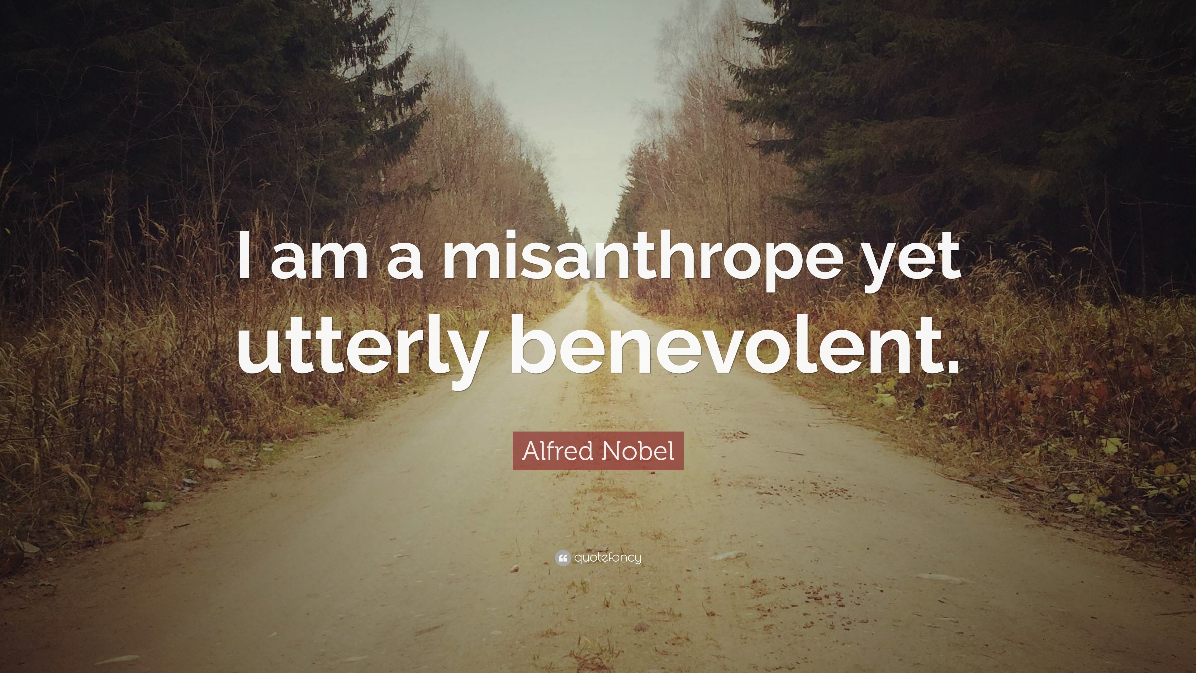 Alfred Nobel Quote: “I am a misanthrope yet utterly benevolent.”