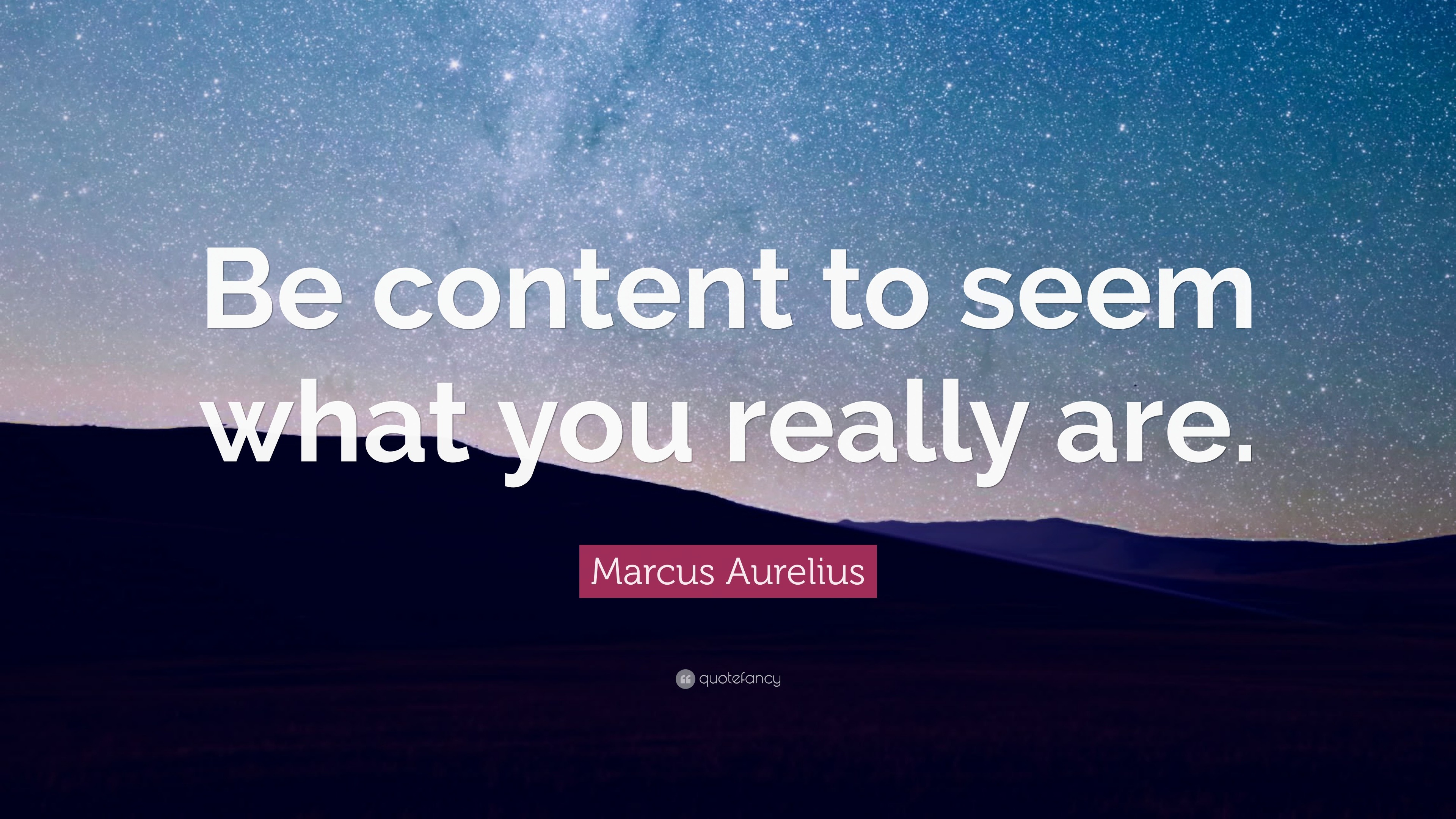 Marcus Aurelius Quote: “Be content to seem what you really are.”