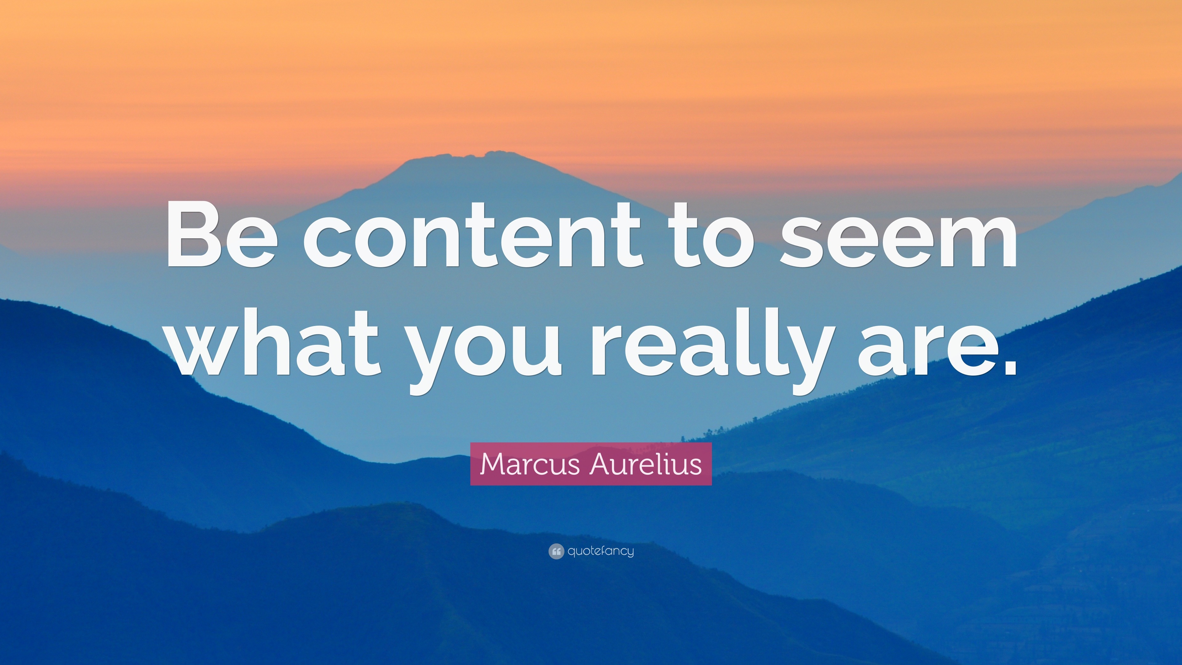 Marcus Aurelius Quote: “Be content to seem what you really are.”